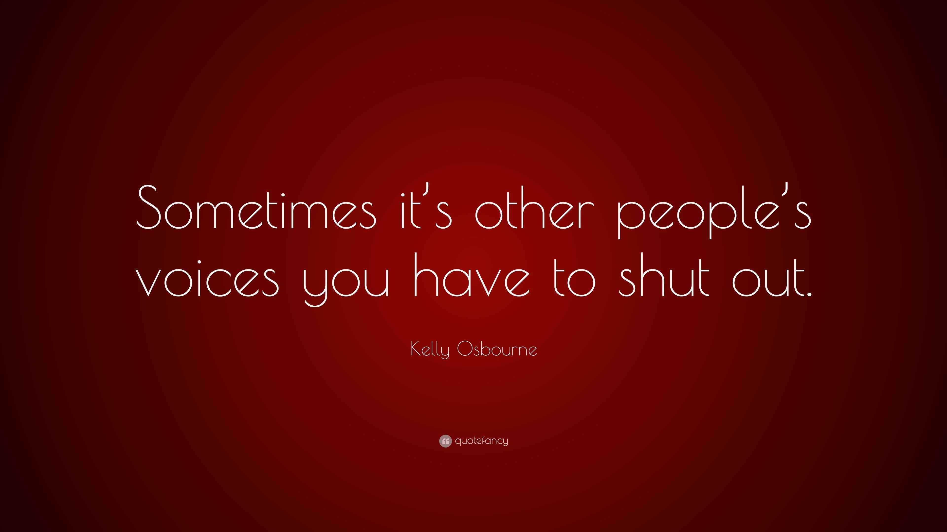 Kelly Osbourne Quote: “Sometimes it’s other people’s voices you have to ...
