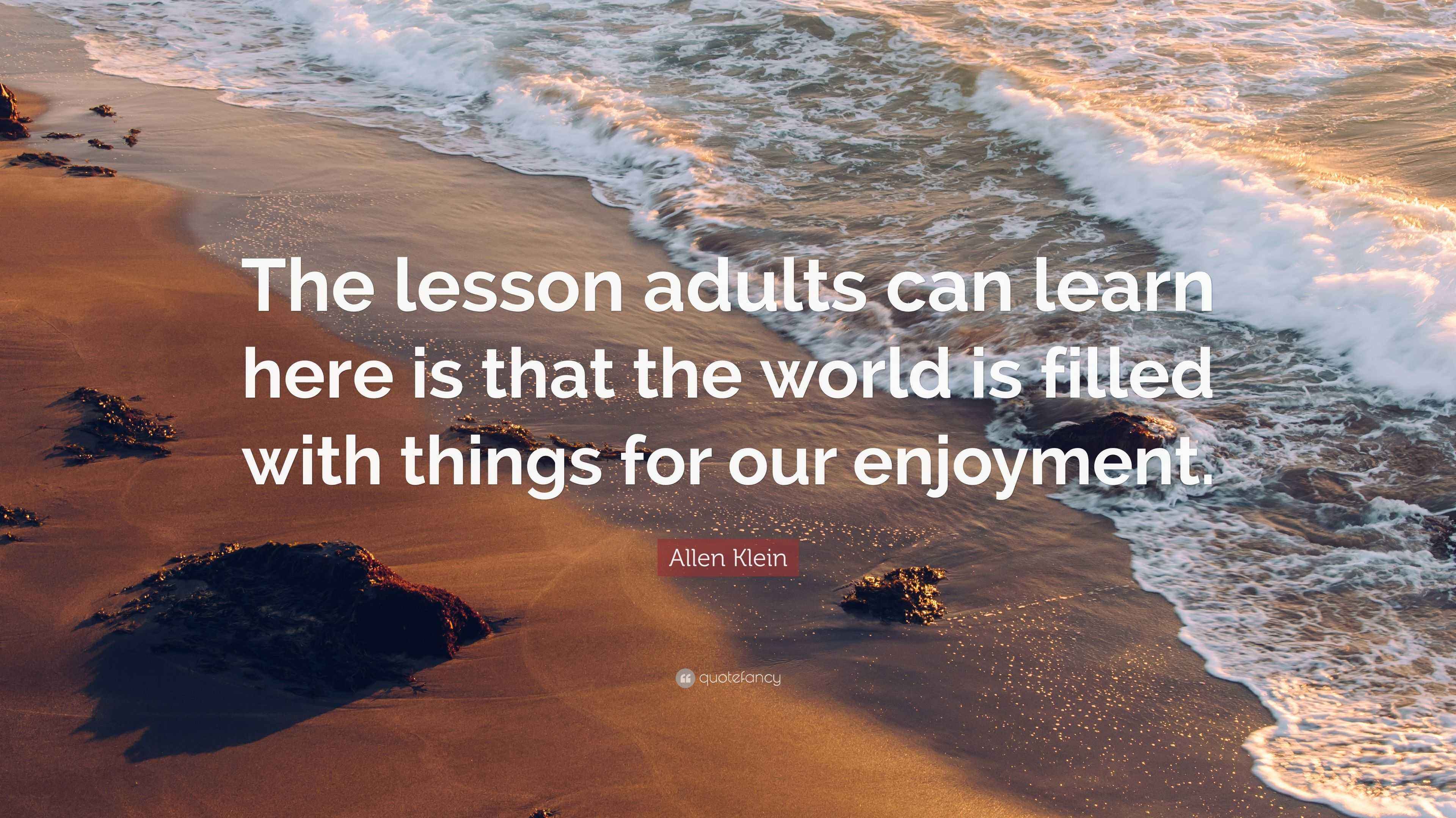 Allen Klein Quote: “The lesson adults can learn here is that the world ...