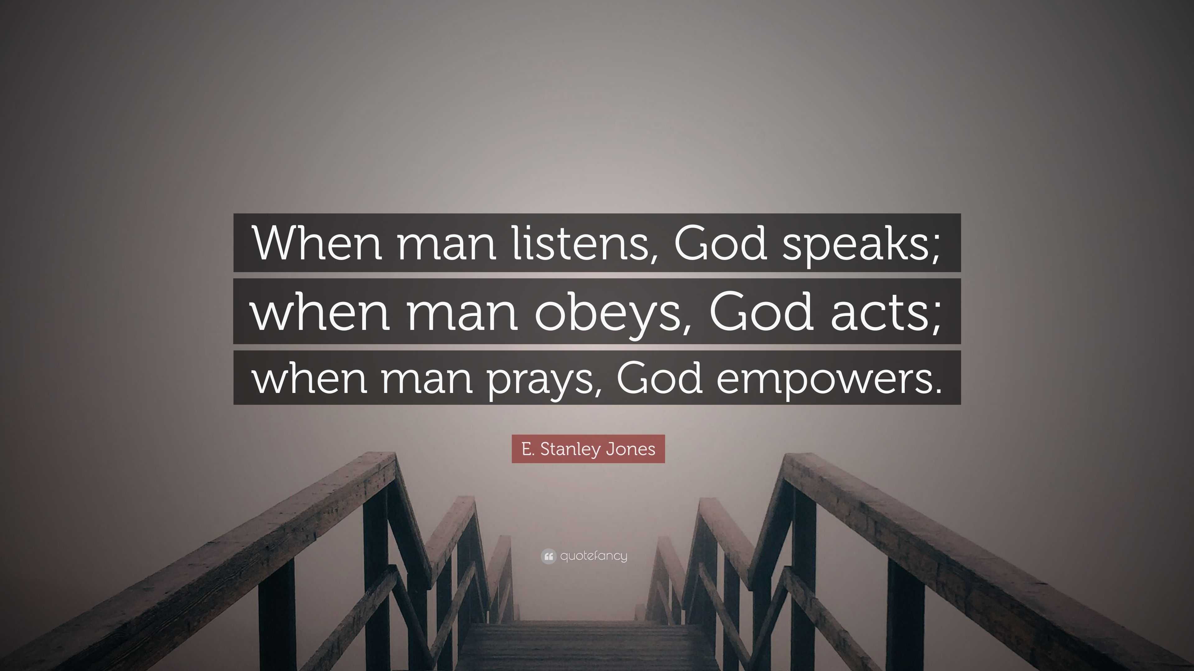 E. Stanley Jones Quote: “When man listens, God speaks; when man obeys ...