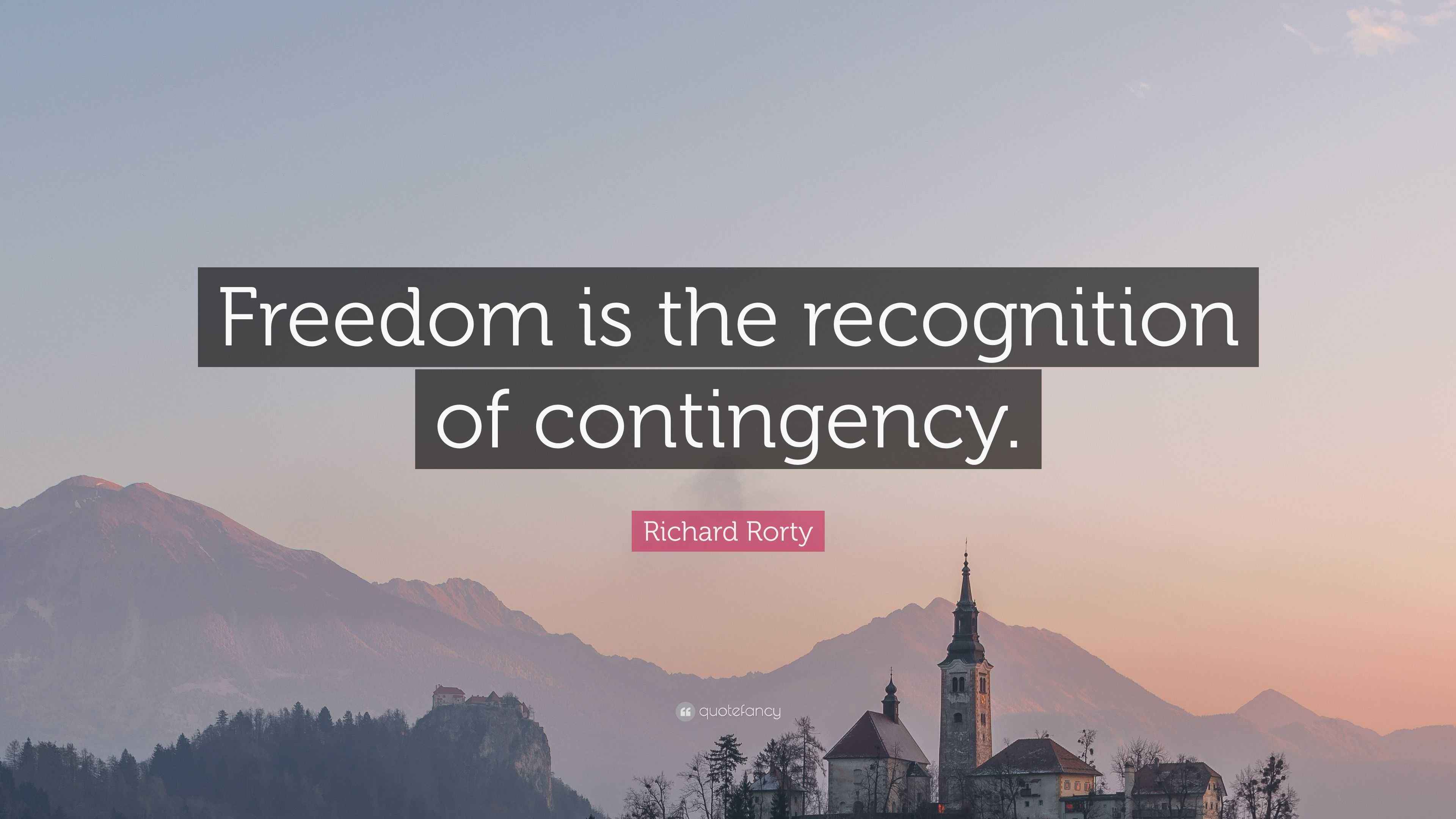 Richard Rorty Quote: “Freedom is the recognition of contingency.”