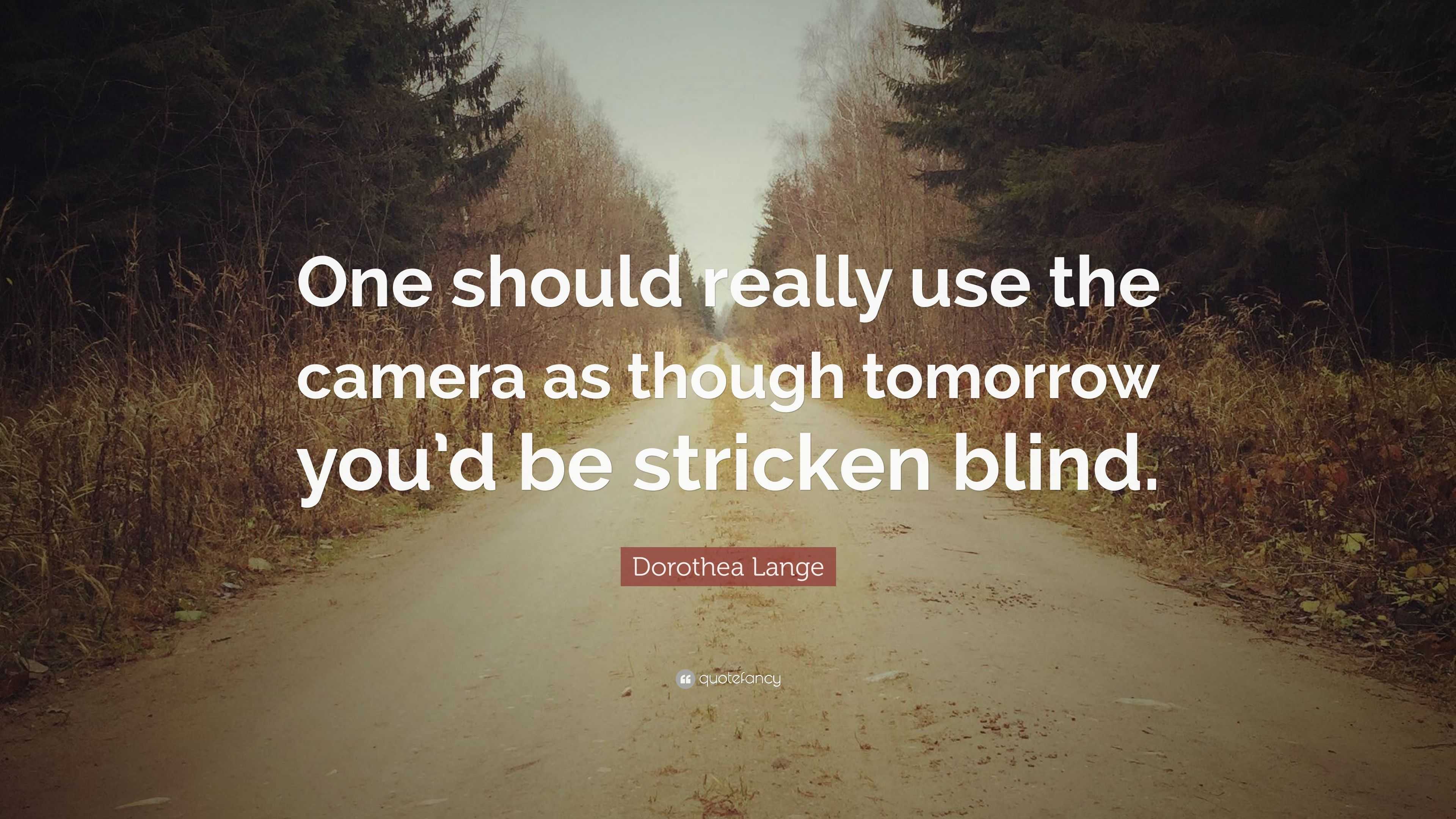 Dorothea Lange Quote: “One should really use the camera as though ...