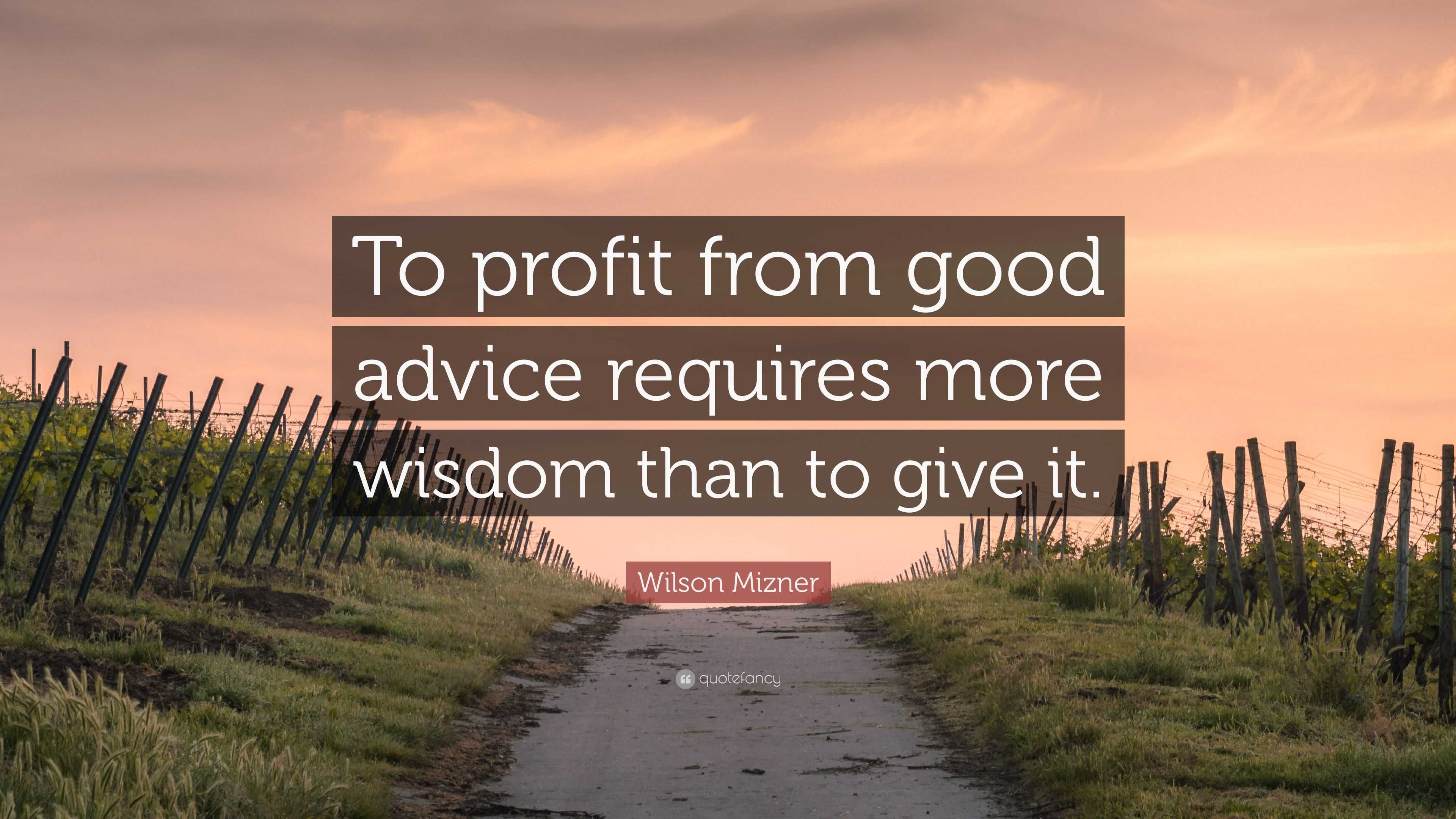 Wilson Mizner Quote: “To profit from good advice requires more wisdom ...