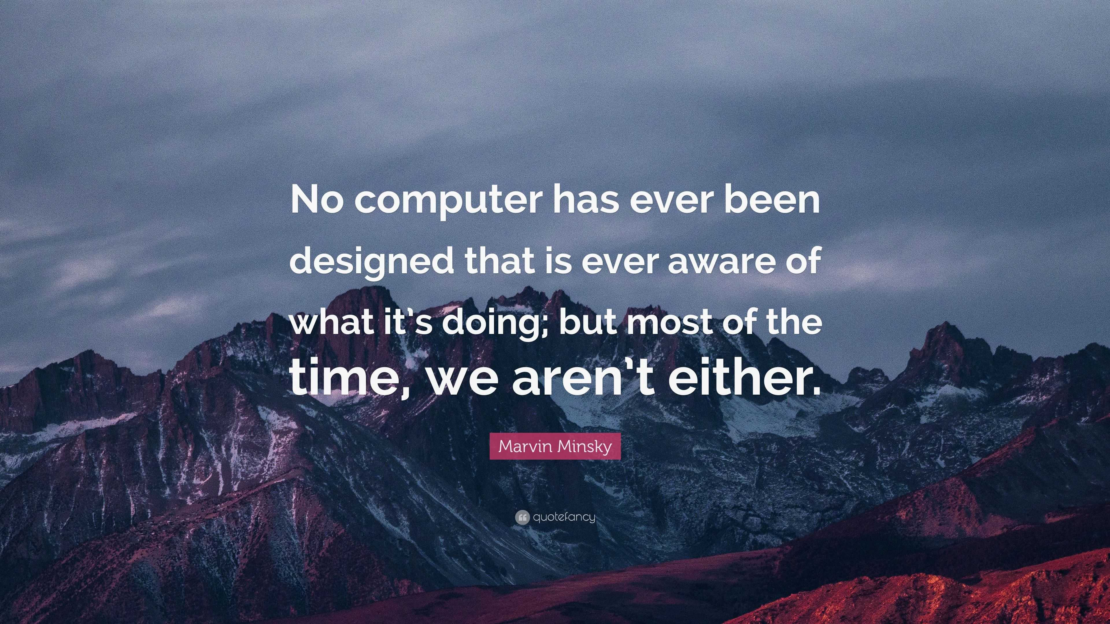 Marvin Minsky Quote: “No computer has ever been designed that is ever ...