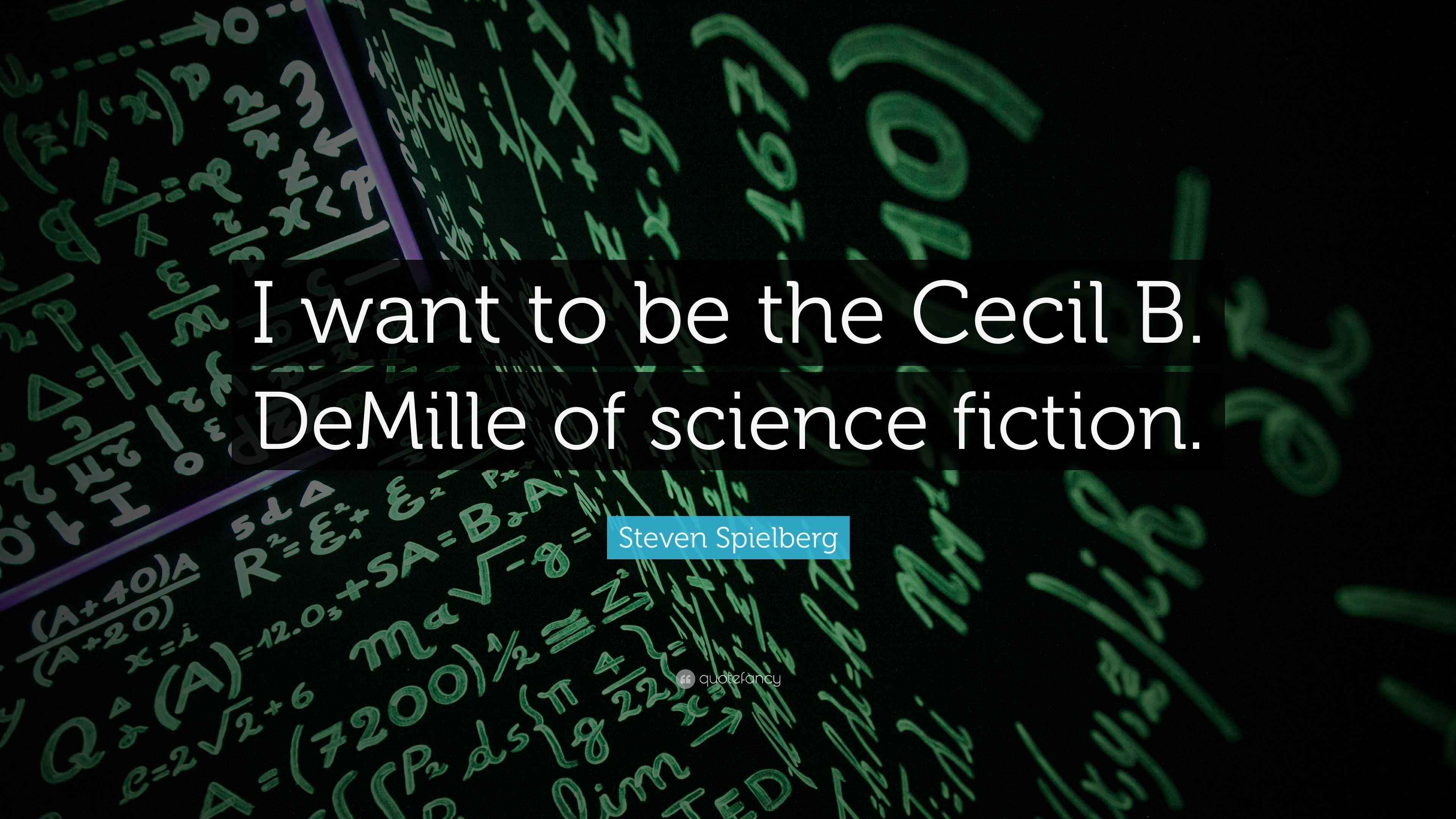 Steven Spielberg Quote: “I want to be the Cecil B. DeMille of science ...