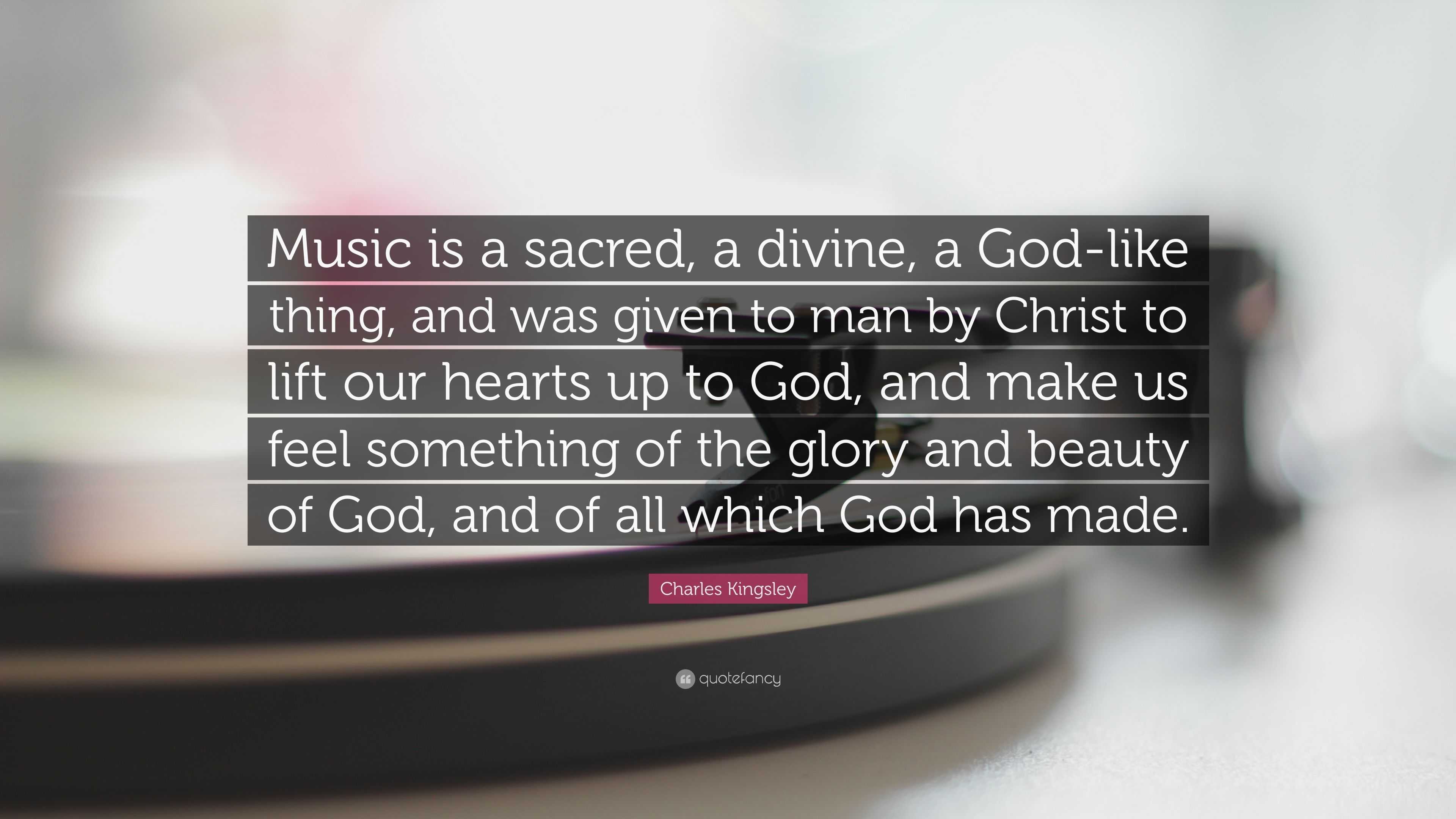 Charles Kingsley Quote: “Music is a sacred, a divine, a God-like thing ...