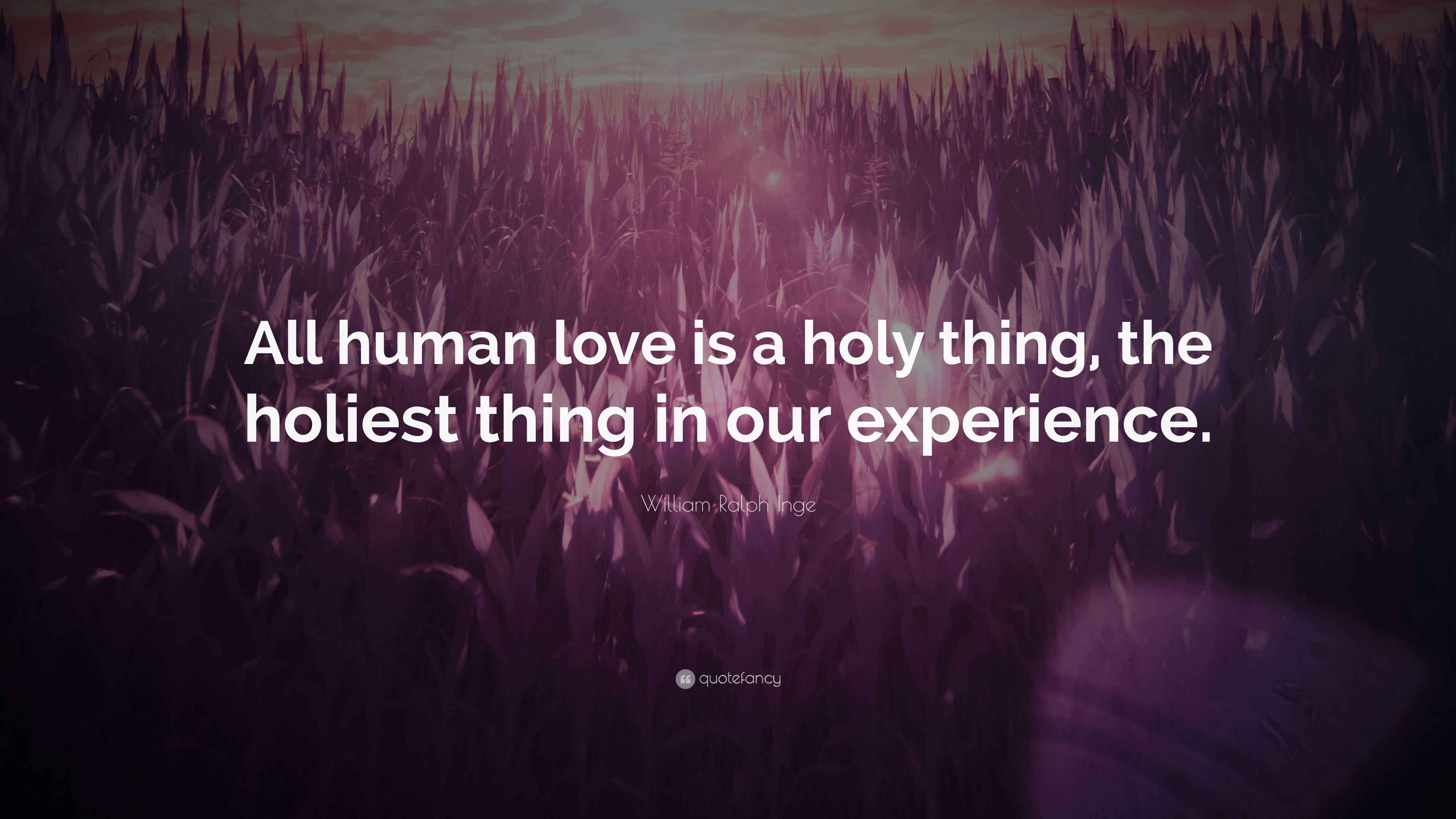 William Ralph Inge Quote: “All human love is a holy thing, the holiest ...