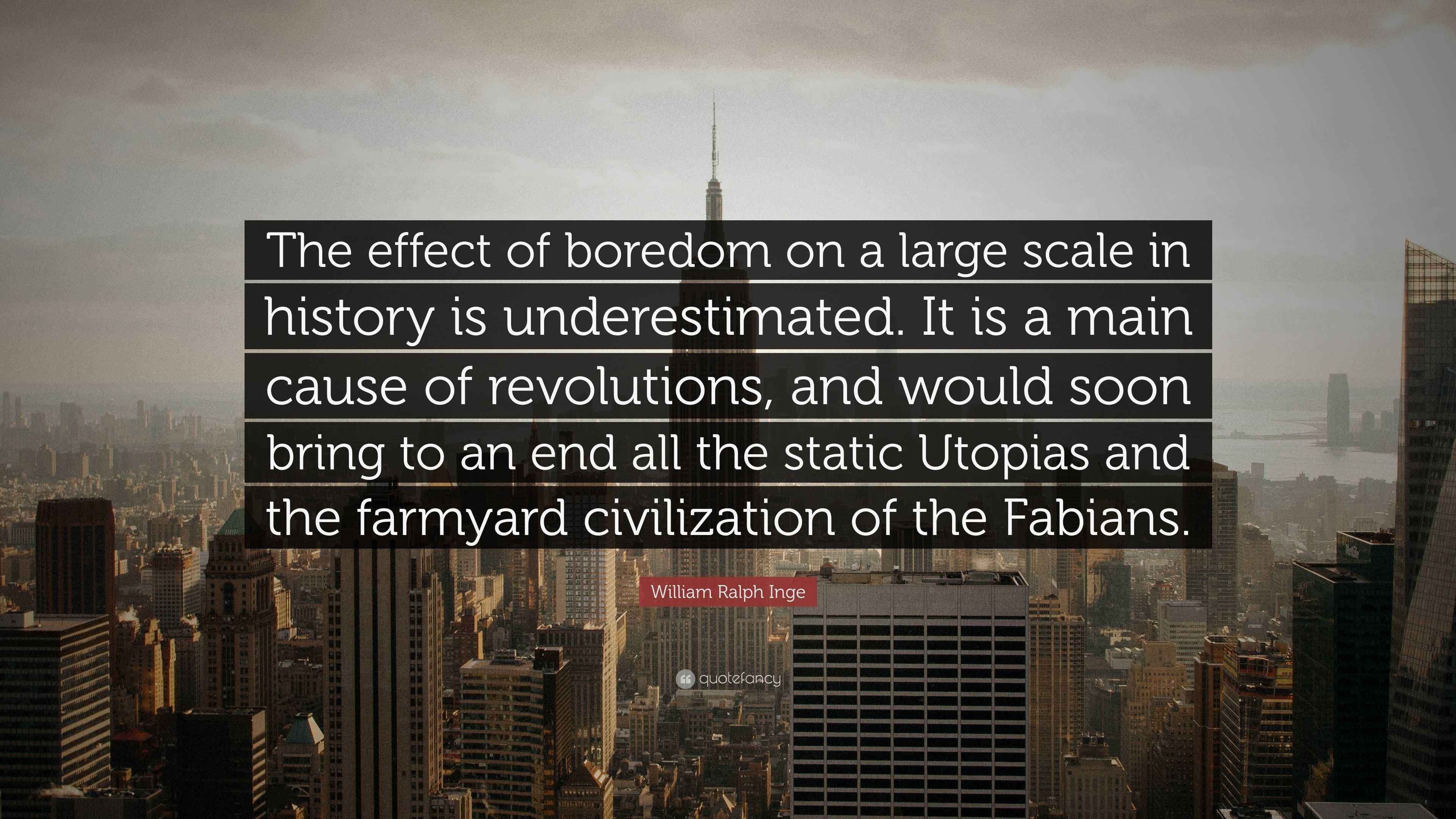 William Ralph Inge Quote: “The effect of boredom on a large scale in ...