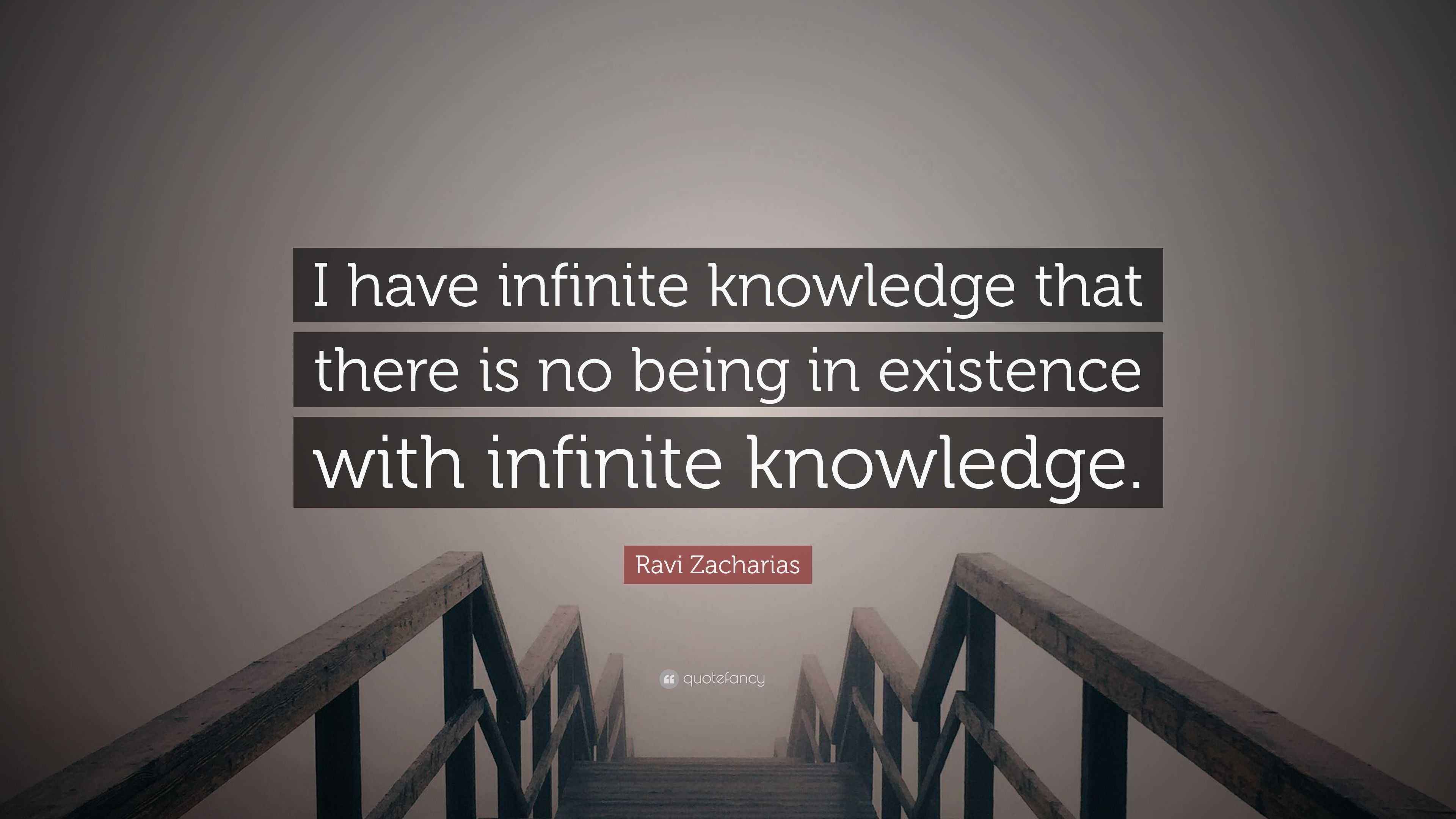 Ravi Zacharias Quote: “I have infinite knowledge that there is no being ...
