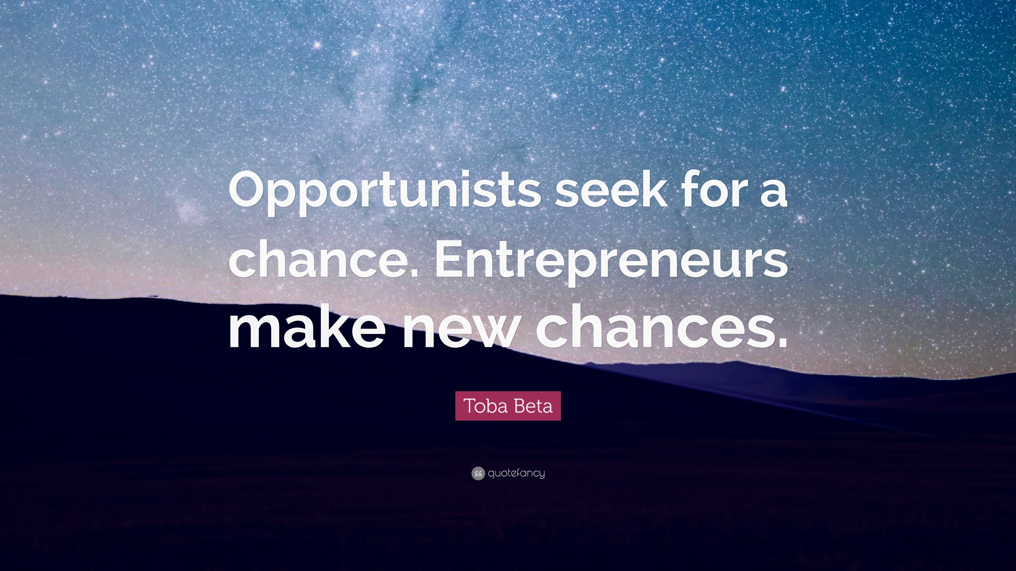 Toba Beta Quote: “Opportunists seek for a chance. Entrepreneurs make ...