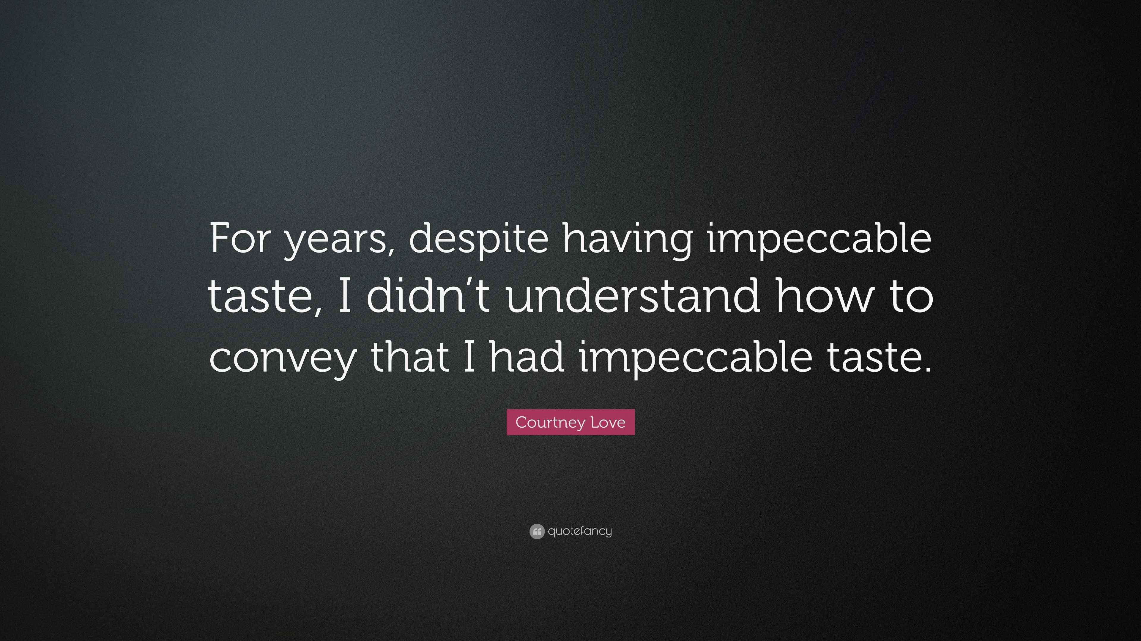 Courtney Love Quote: “For years, despite having impeccable taste, I ...