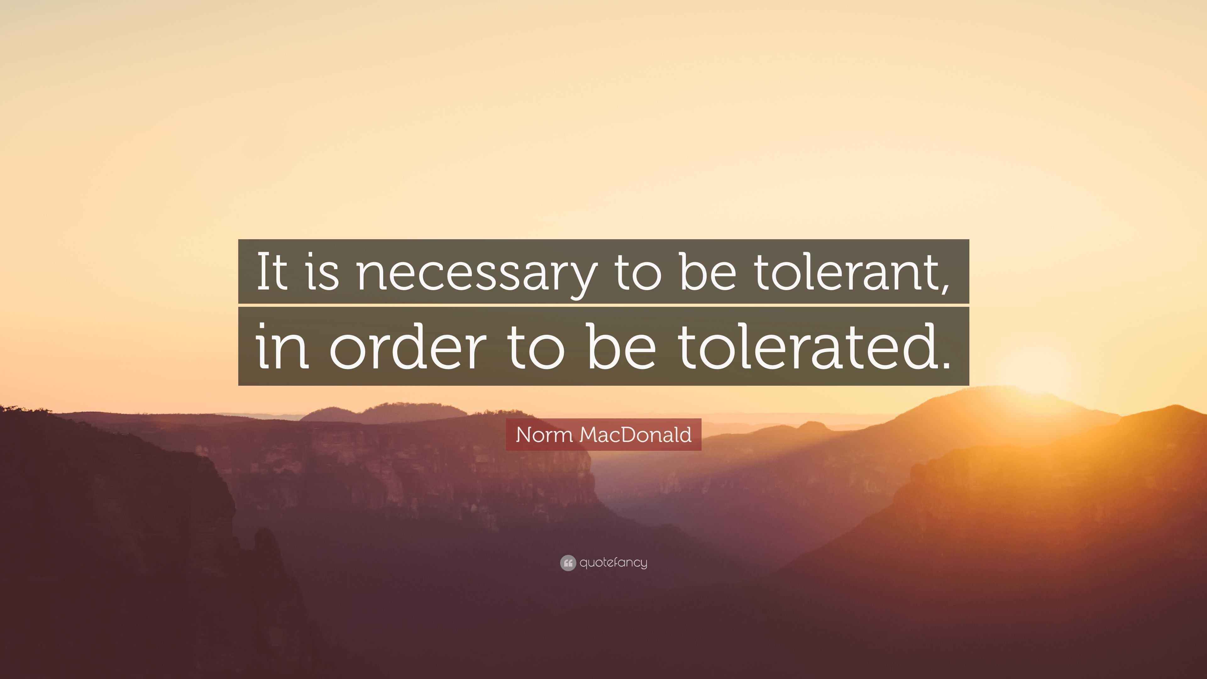 Norm MacDonald Quote: “It is necessary to be tolerant, in order to be ...
