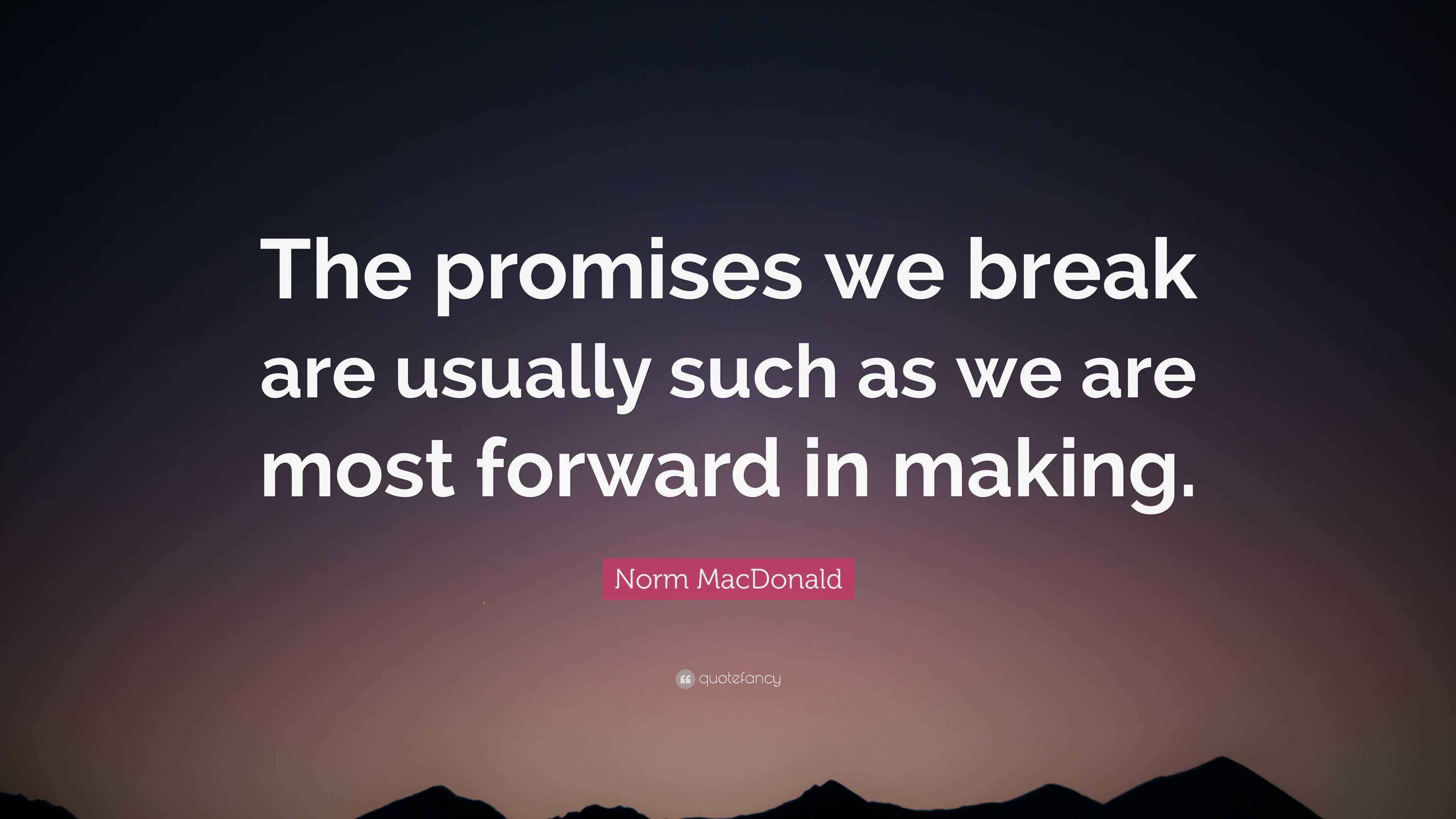 Norm MacDonald Quote: “The promises we break are usually such as we are ...