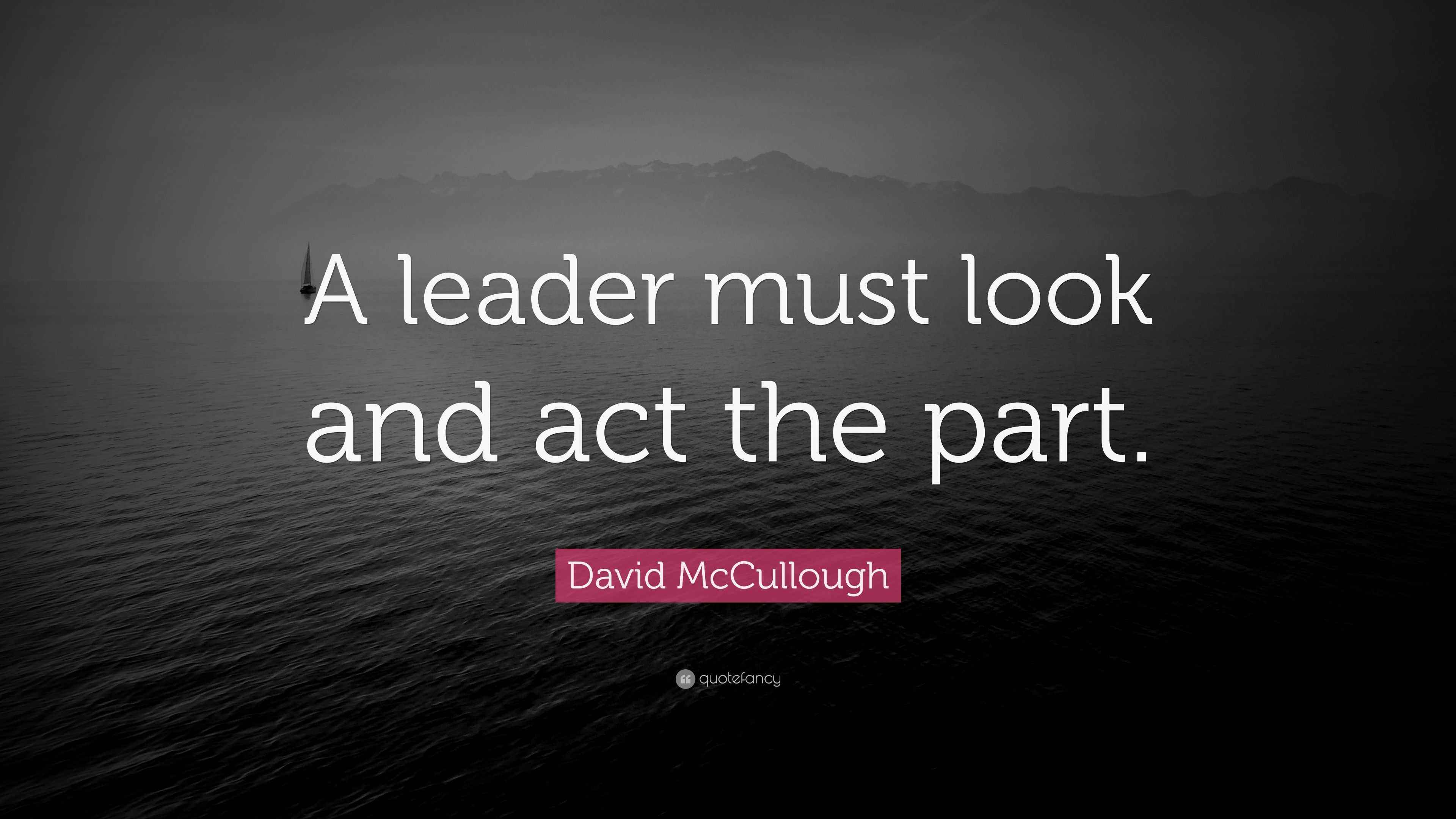 David McCullough Quote: “A leader must look and act the part.”