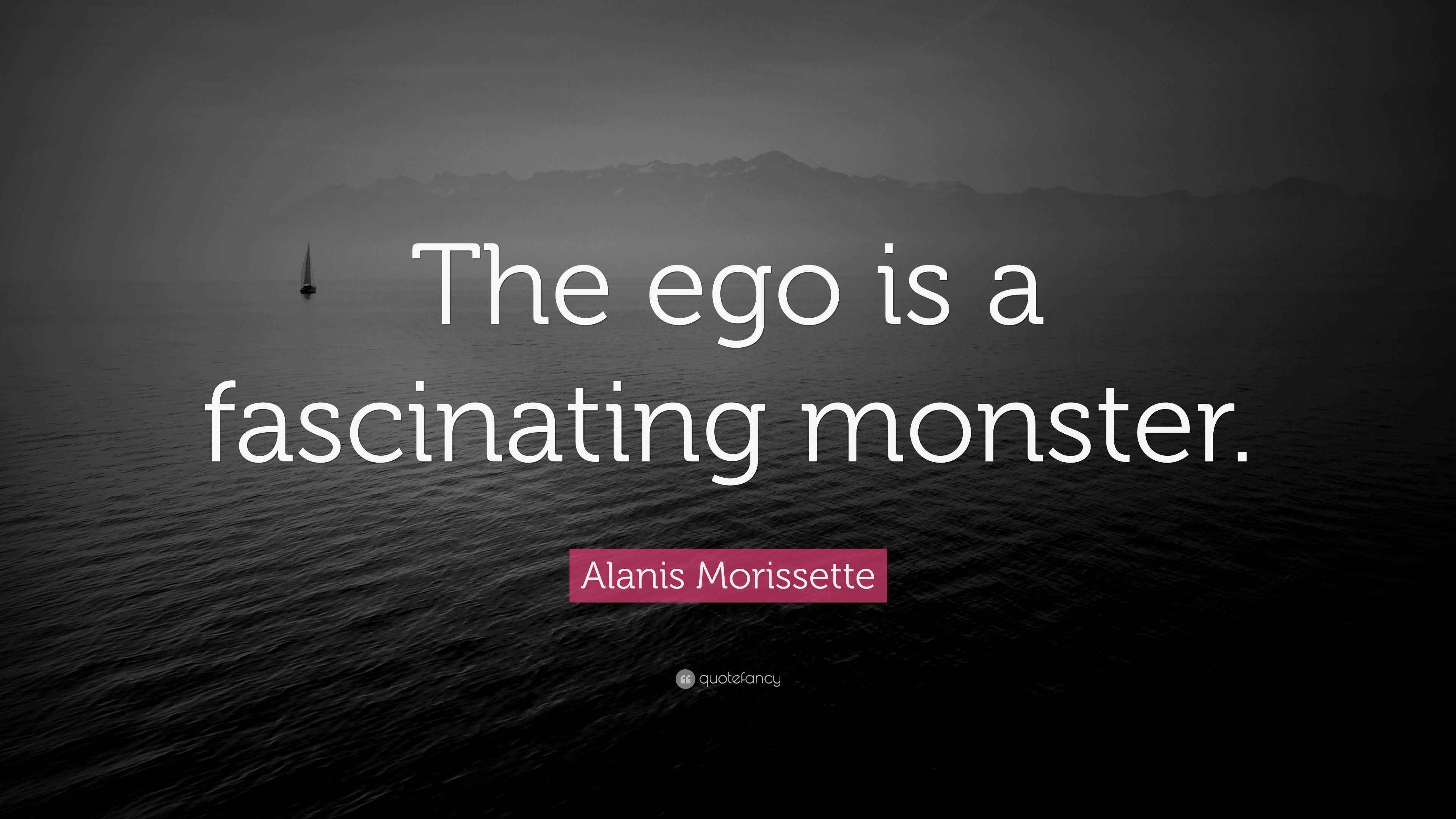 Alanis Morissette Quote: “The ego is a fascinating monster.”