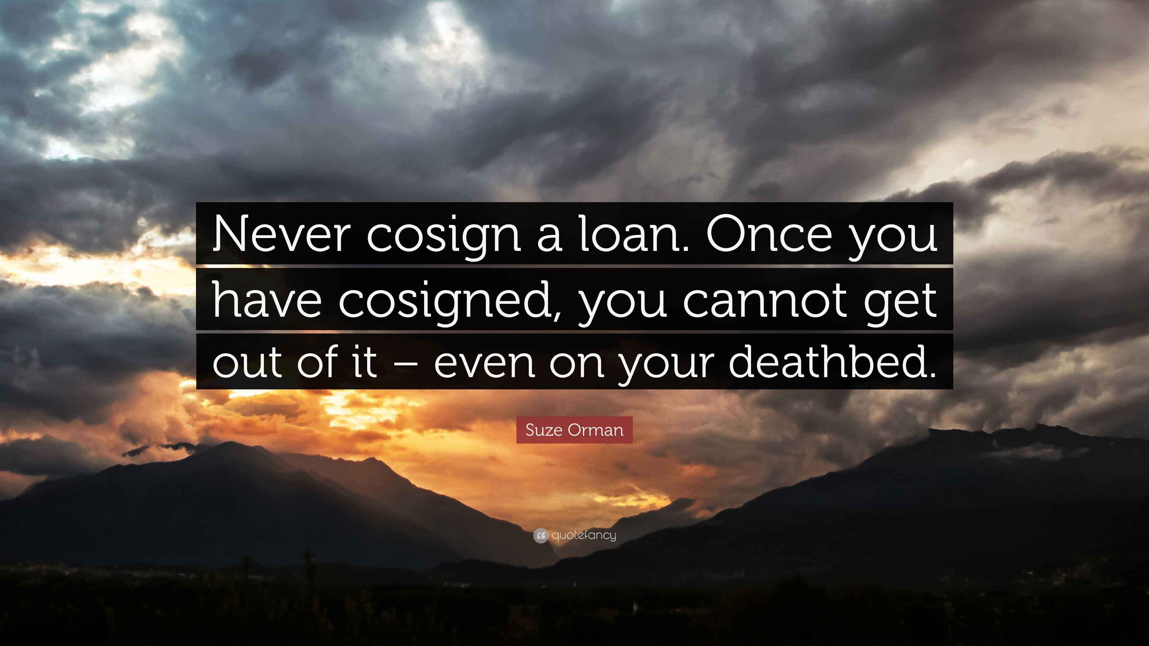 Suze Orman Quote: “Never cosign a loan. Once you have cosigned, you ...