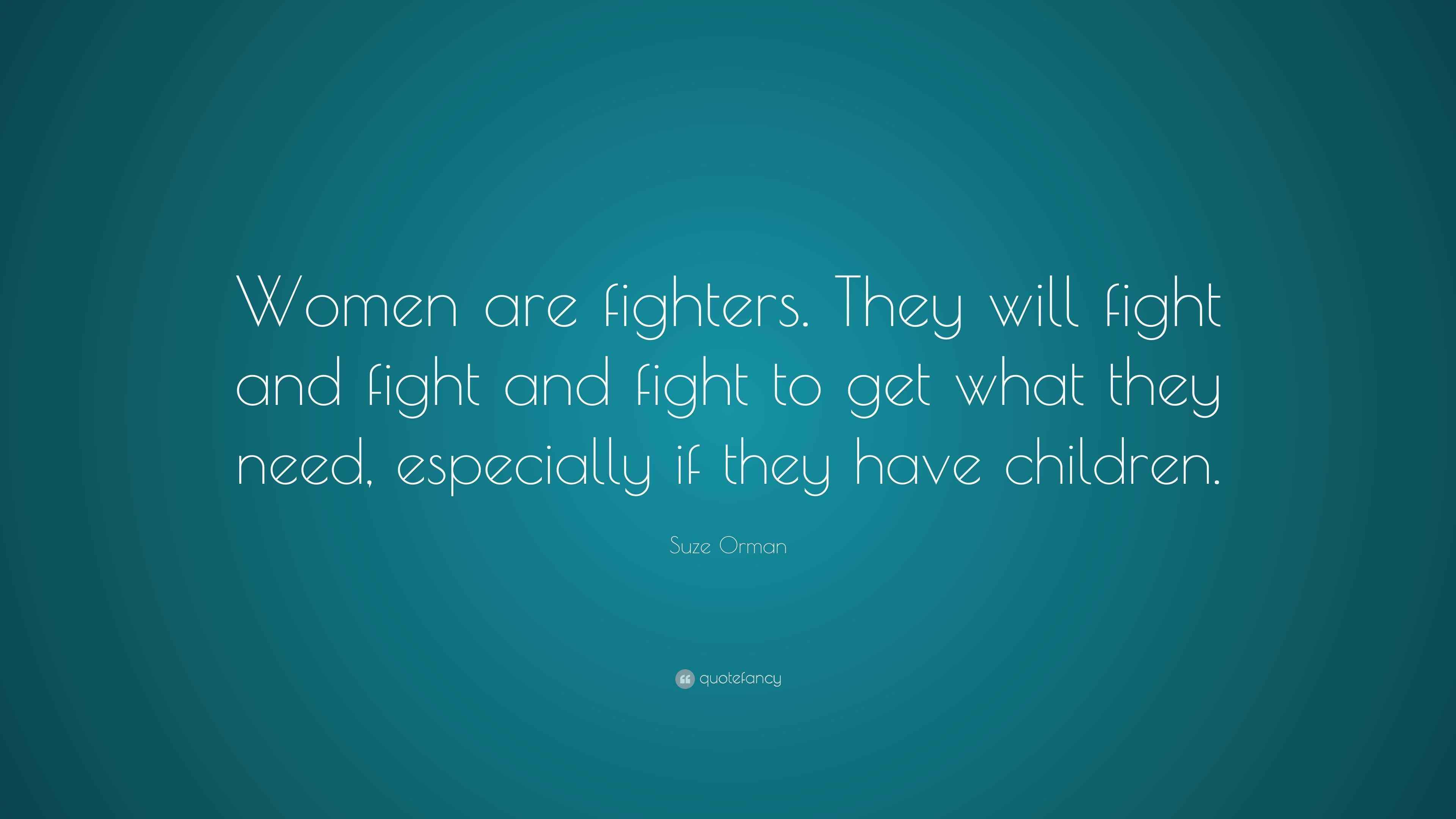 Suze Orman Quote: “Women are fighters. They will fight and fight and ...