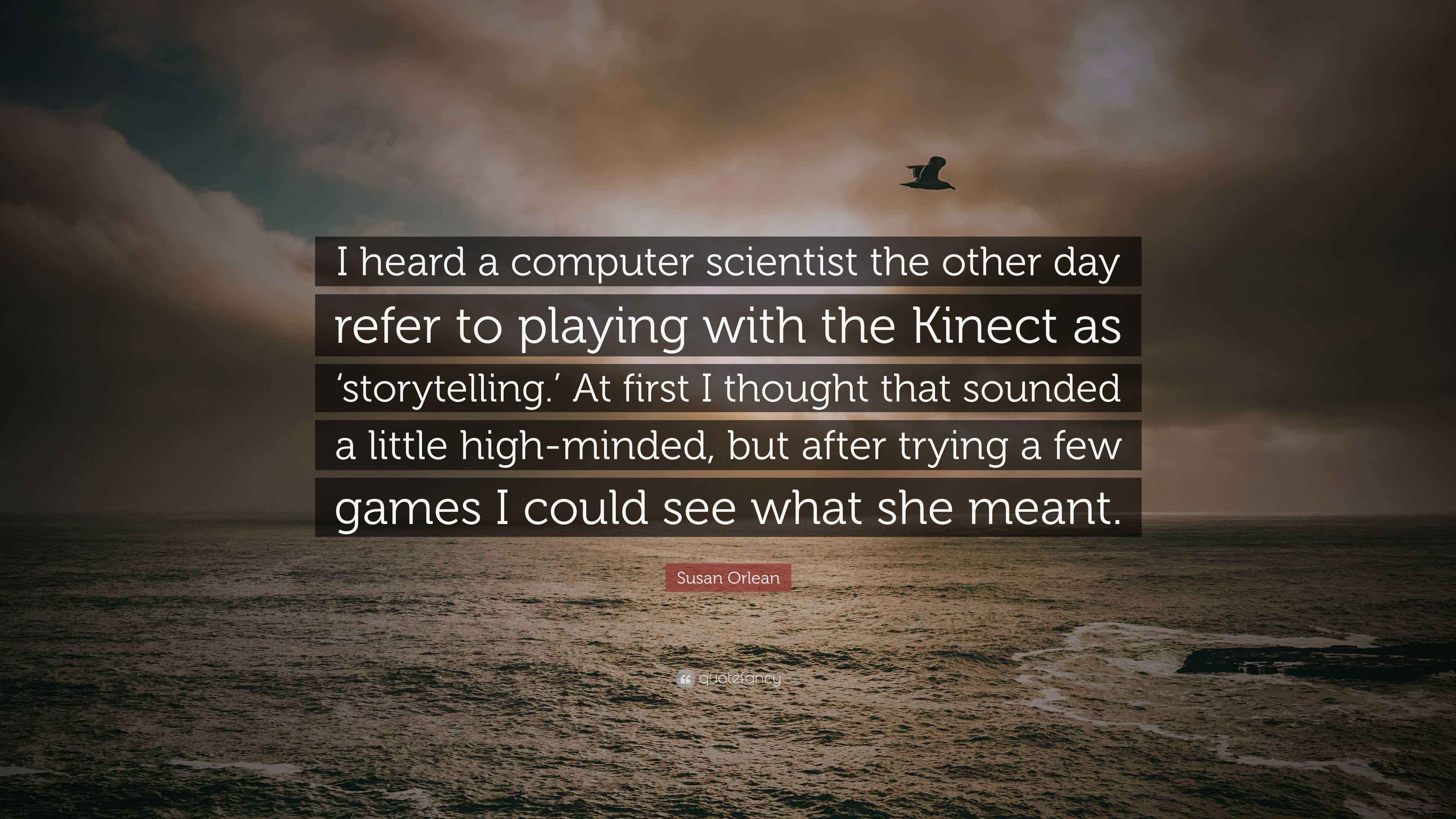 Susan Orlean Quote: “I heard a computer scientist the other day refer ...