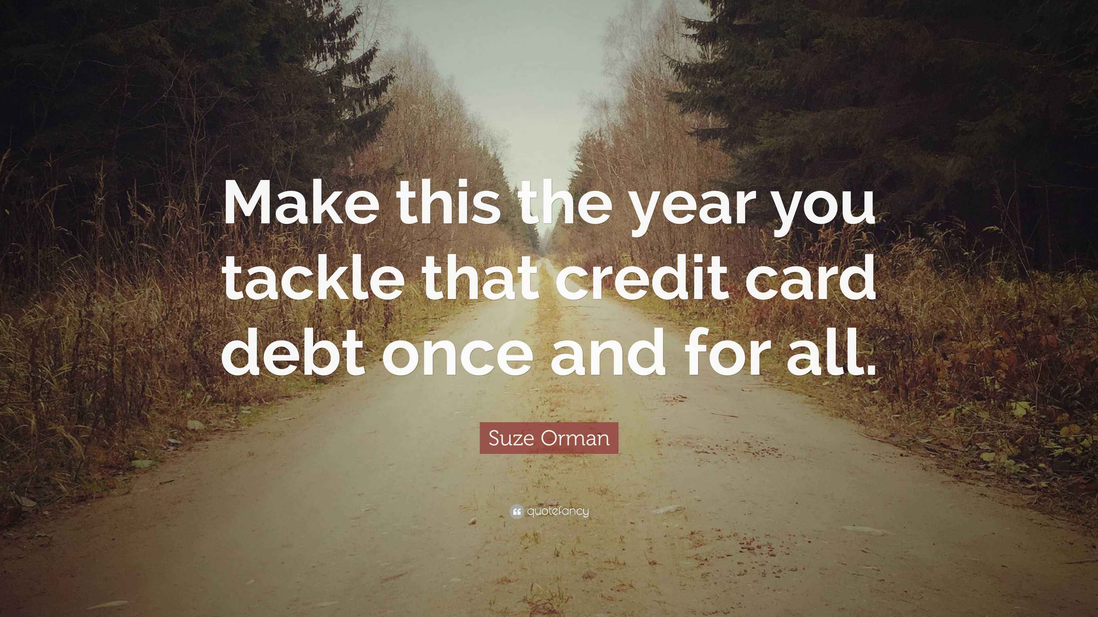 Suze Orman Quote: “Make this the year you tackle that credit card debt ...