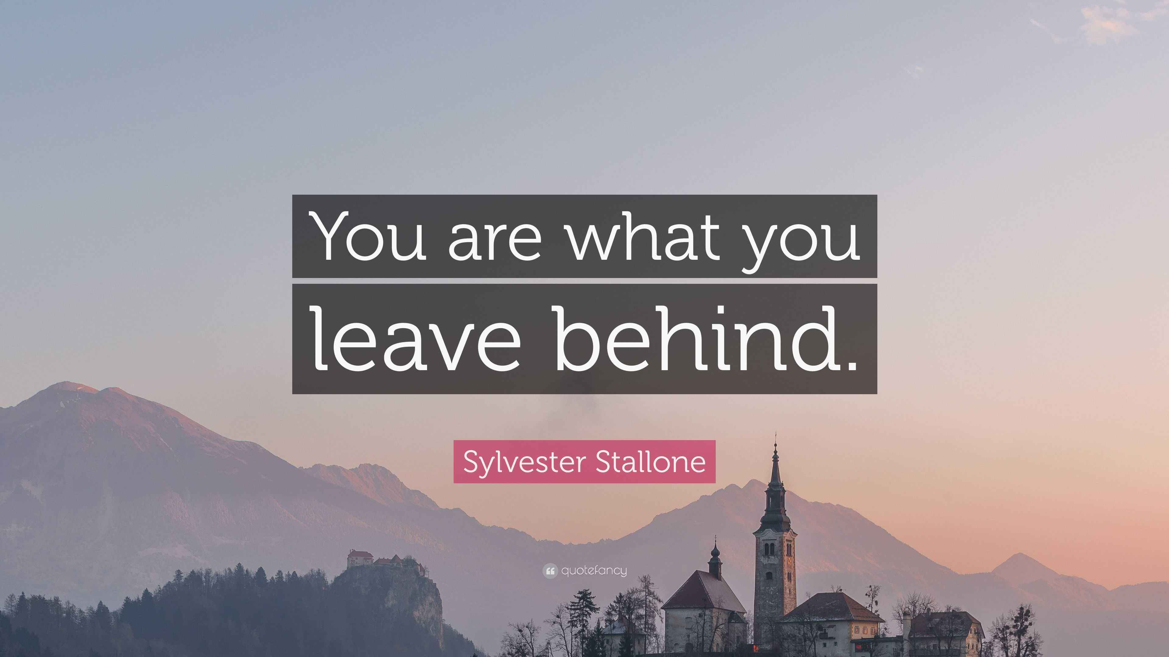 Sylvester Stallone Quote: “You are what you leave behind.”