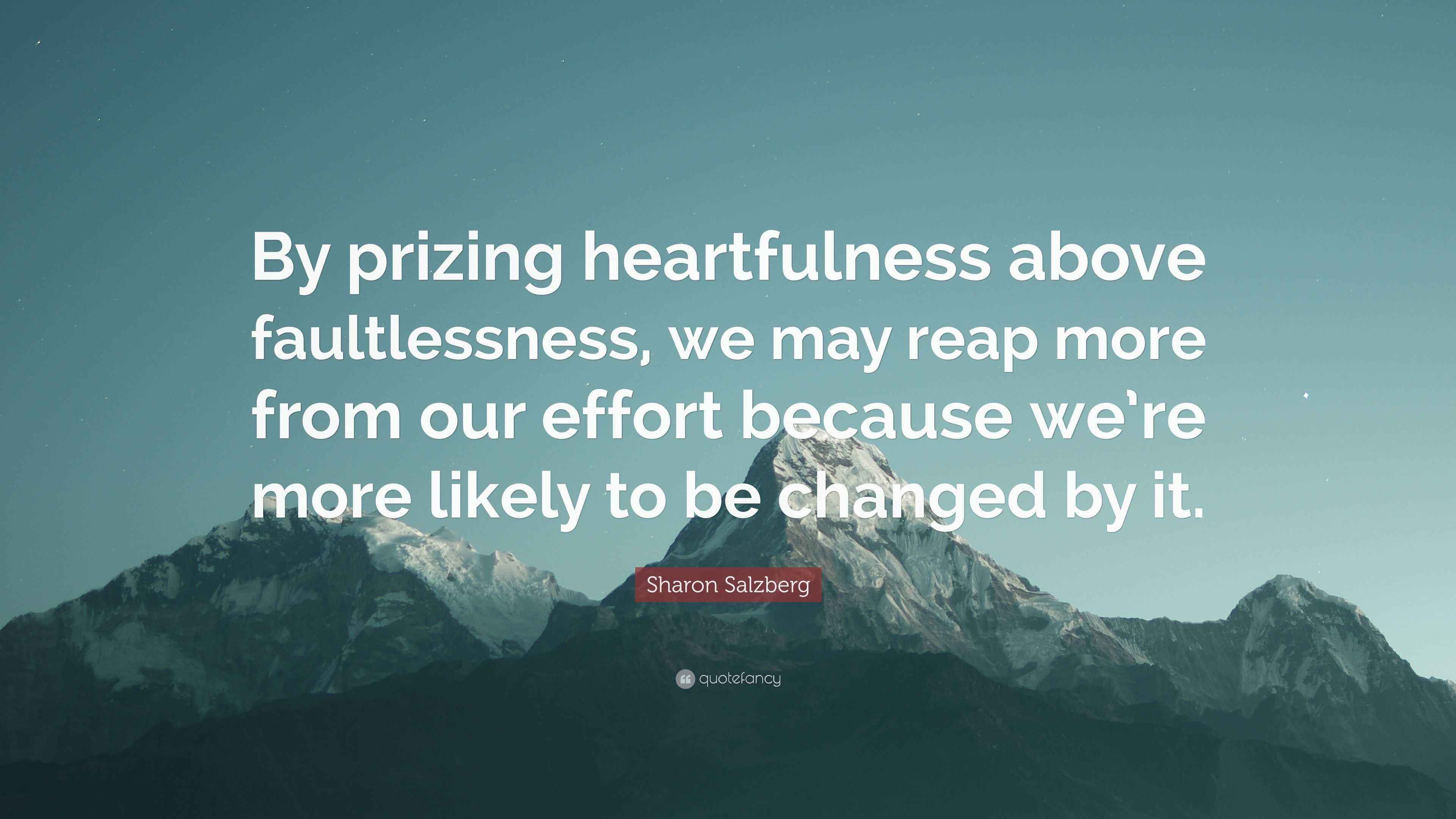Sharon Salzberg Quote: “By prizing heartfulness above faultlessness, we ...