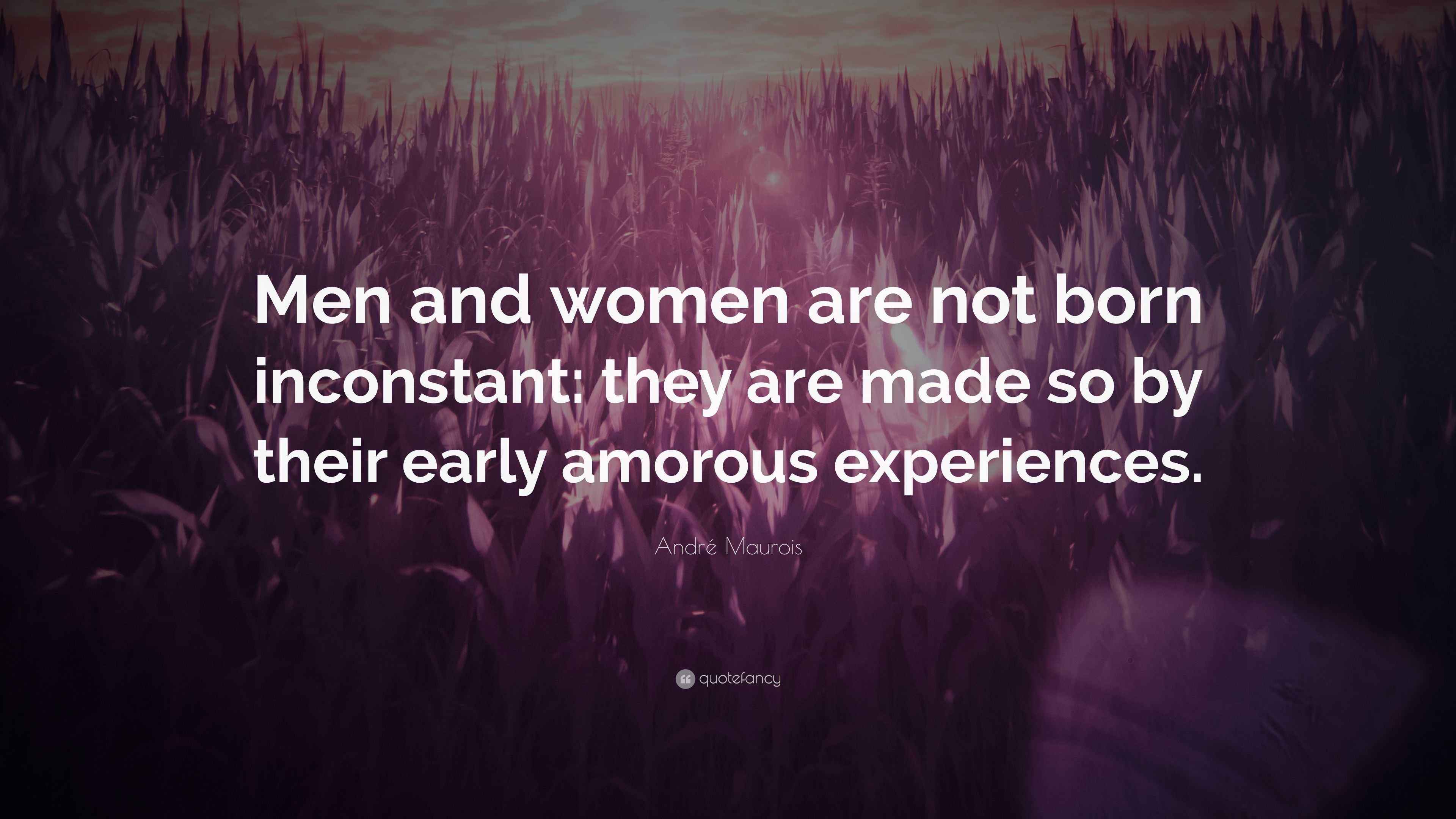 André Maurois Quote: “Men and women are not born inconstant: they are ...