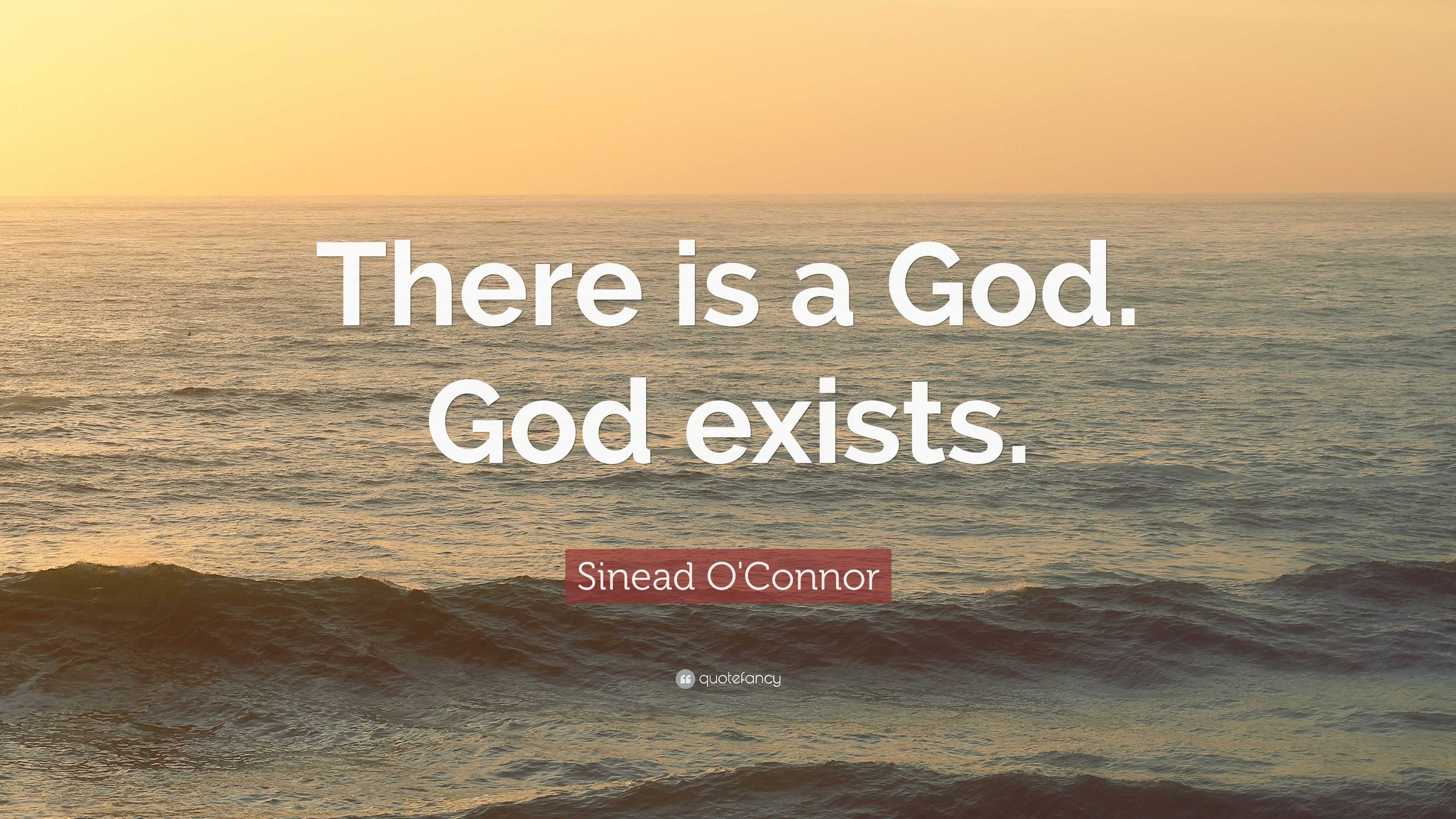 Sinead O'Connor Quote: “There is a God. God exists.”