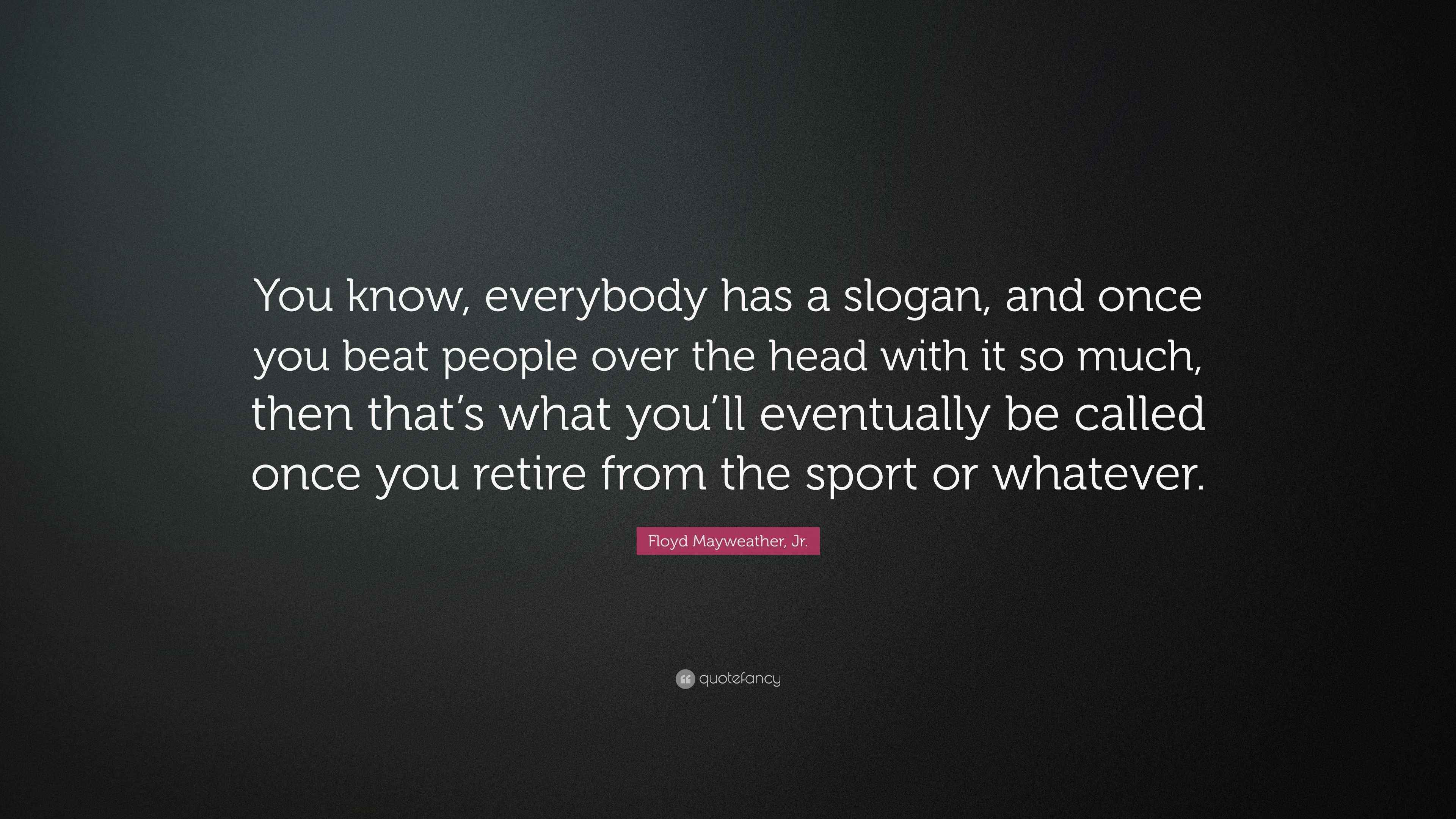 Floyd Mayweather, Jr. Quote: “You know, everybody has a slogan, and ...