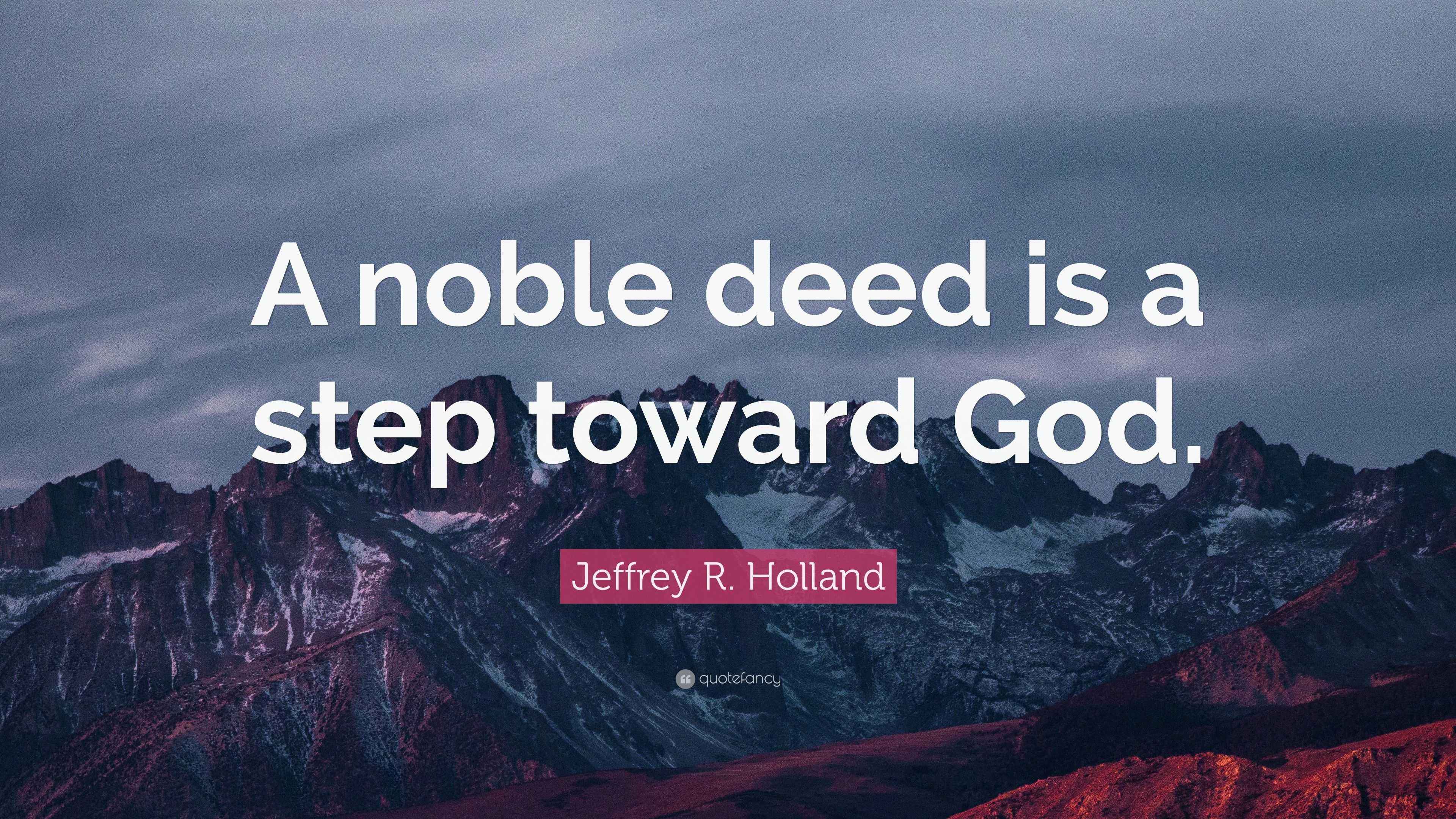 Jeffrey R. Holland Quote: “A noble deed is a step toward God.”