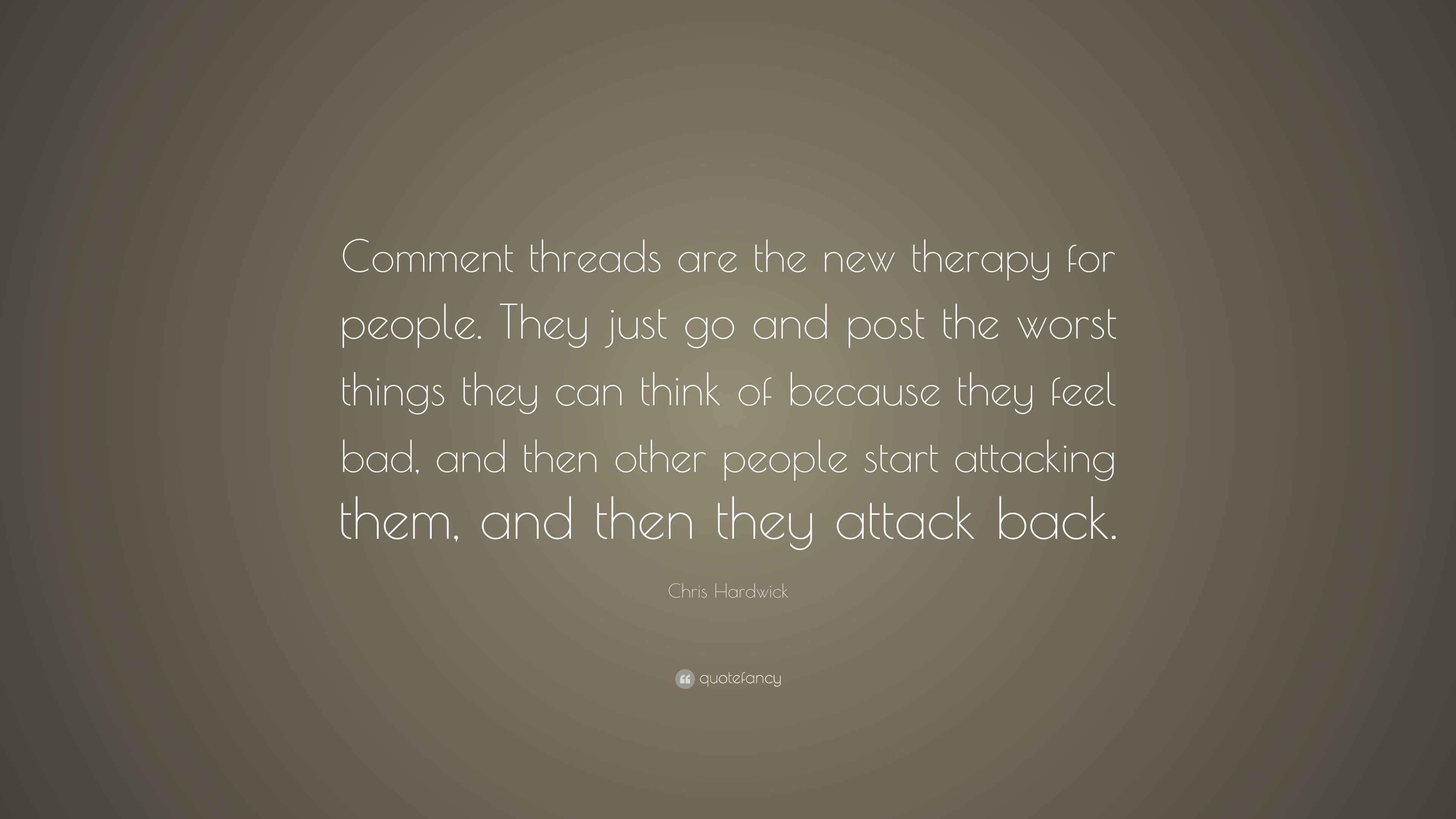 Chris Hardwick Quote: “Comment threads are the new therapy for people ...