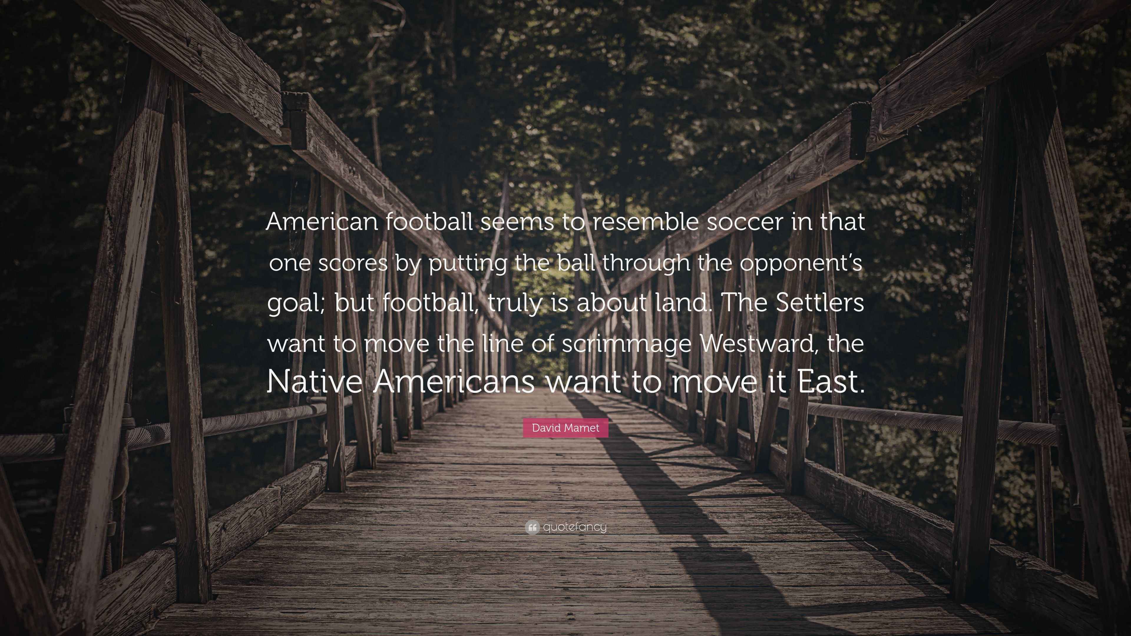 David Mamet Quote: “American football seems to resemble soccer in that ...