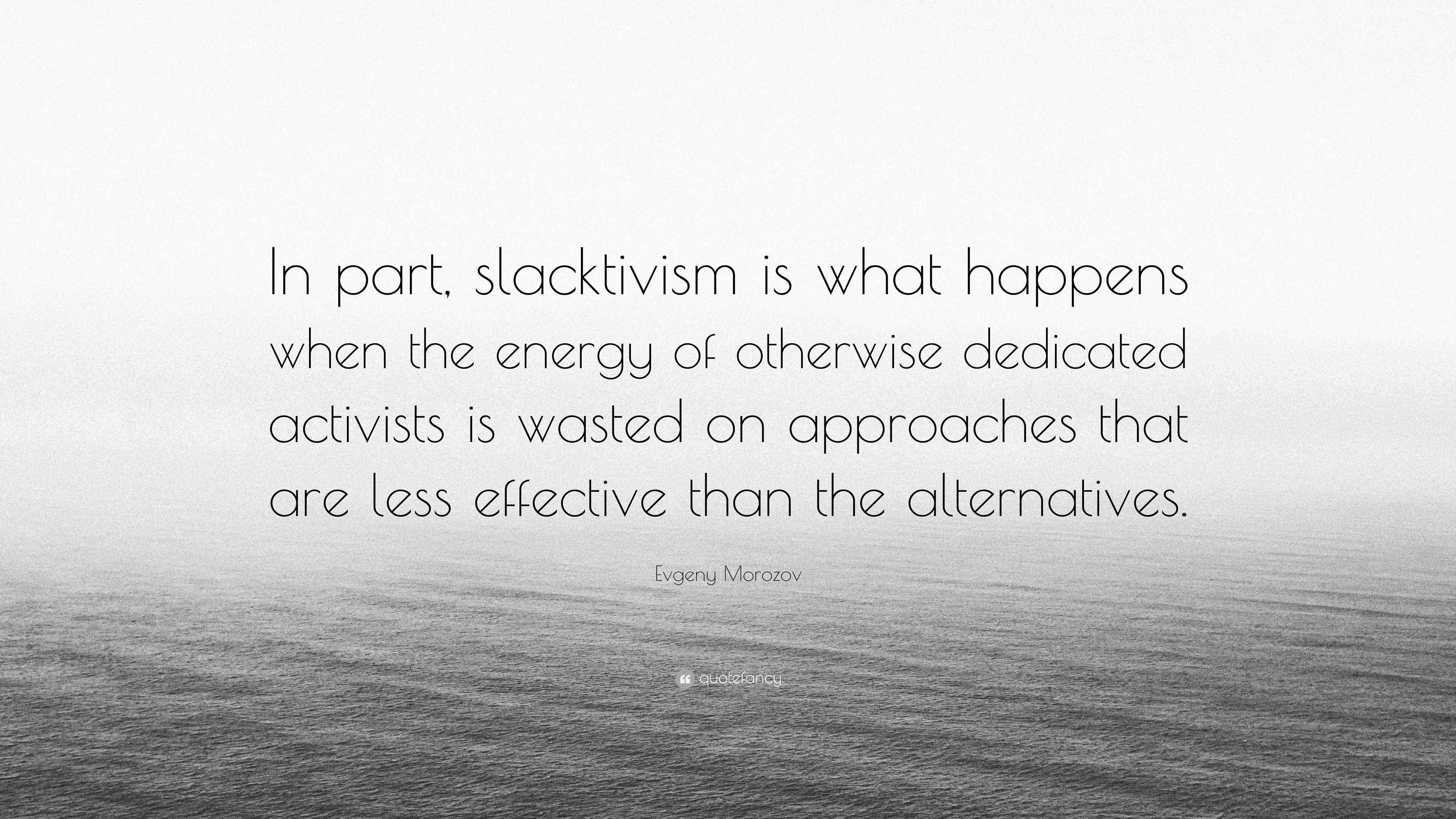 Evgeny Morozov Quote: “In part, slacktivism is what happens when the ...
