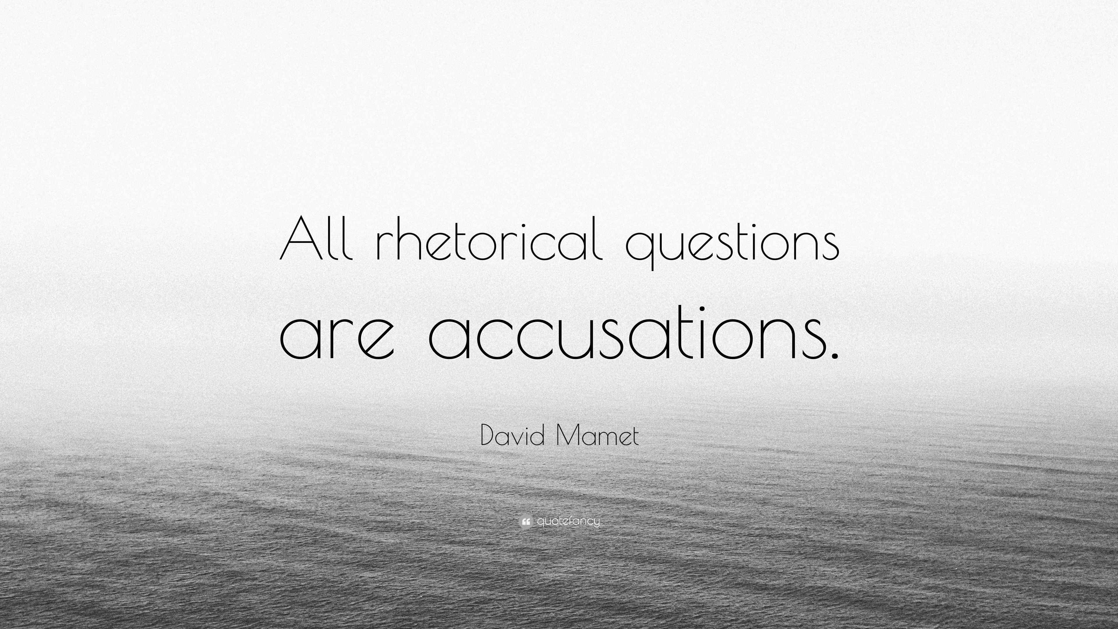 David Mamet Quote: “All rhetorical questions are accusations.”
