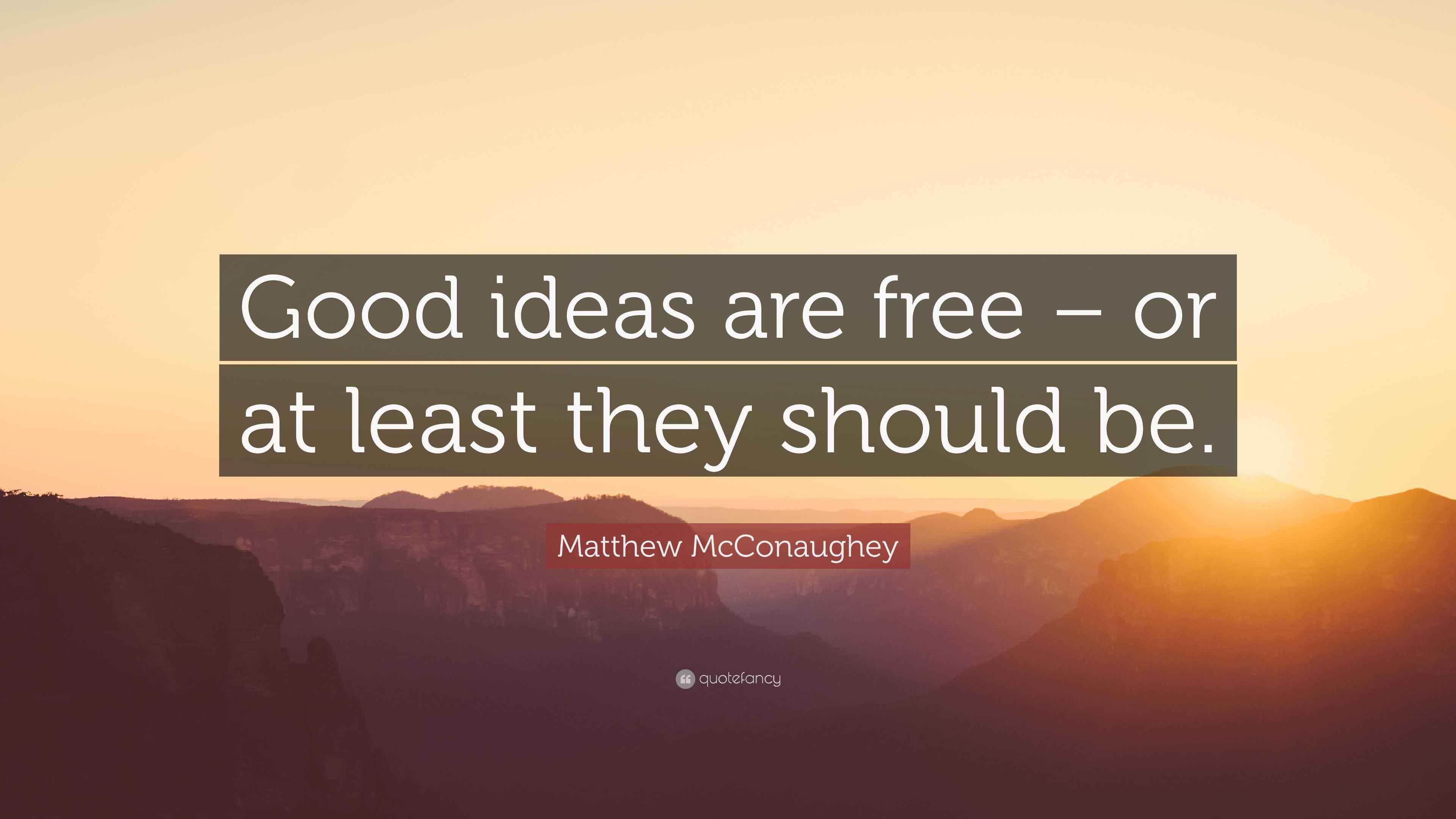 Matthew McConaughey Quote: “Good ideas are free – or at least they ...