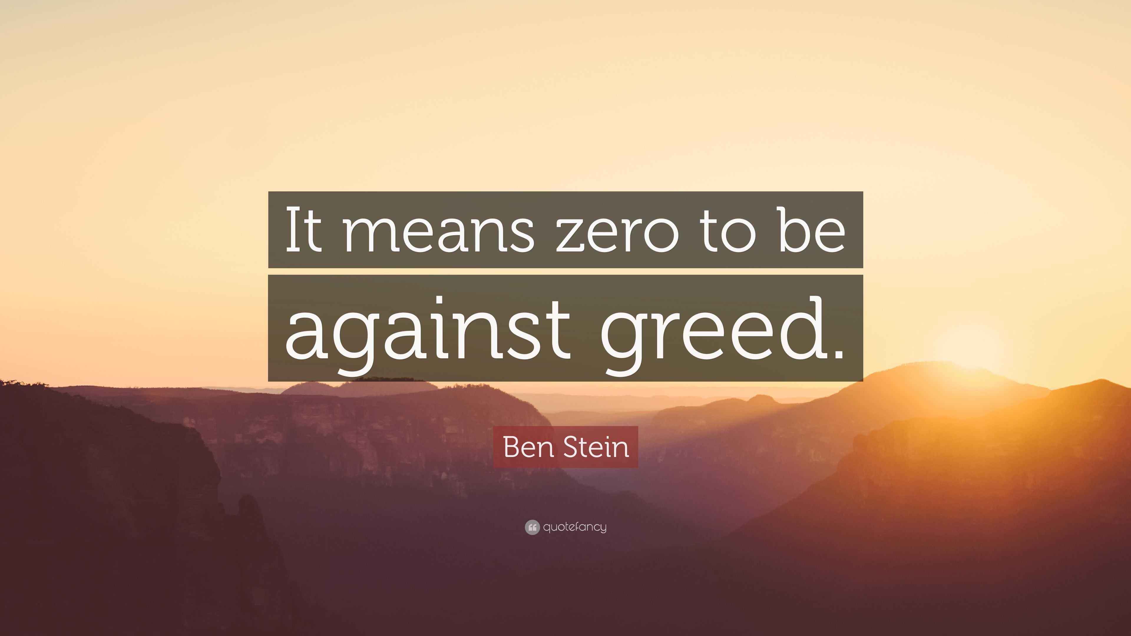 Ben Stein Quote: “It means zero to be against greed.”