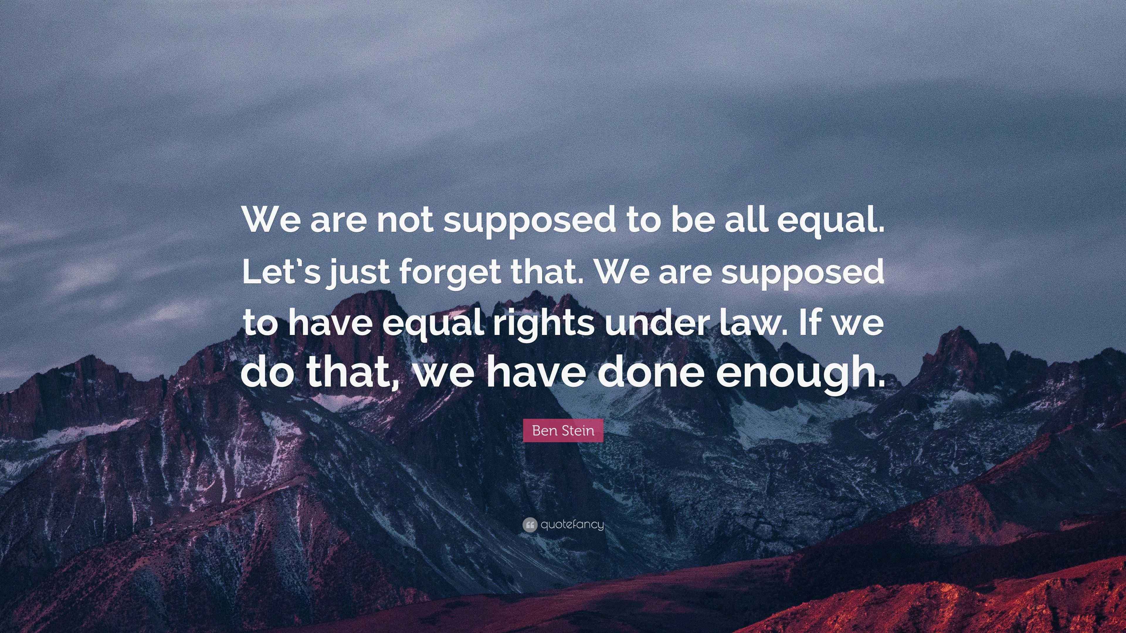 Ben Stein Quote: “We are not supposed to be all equal. Let’s just ...