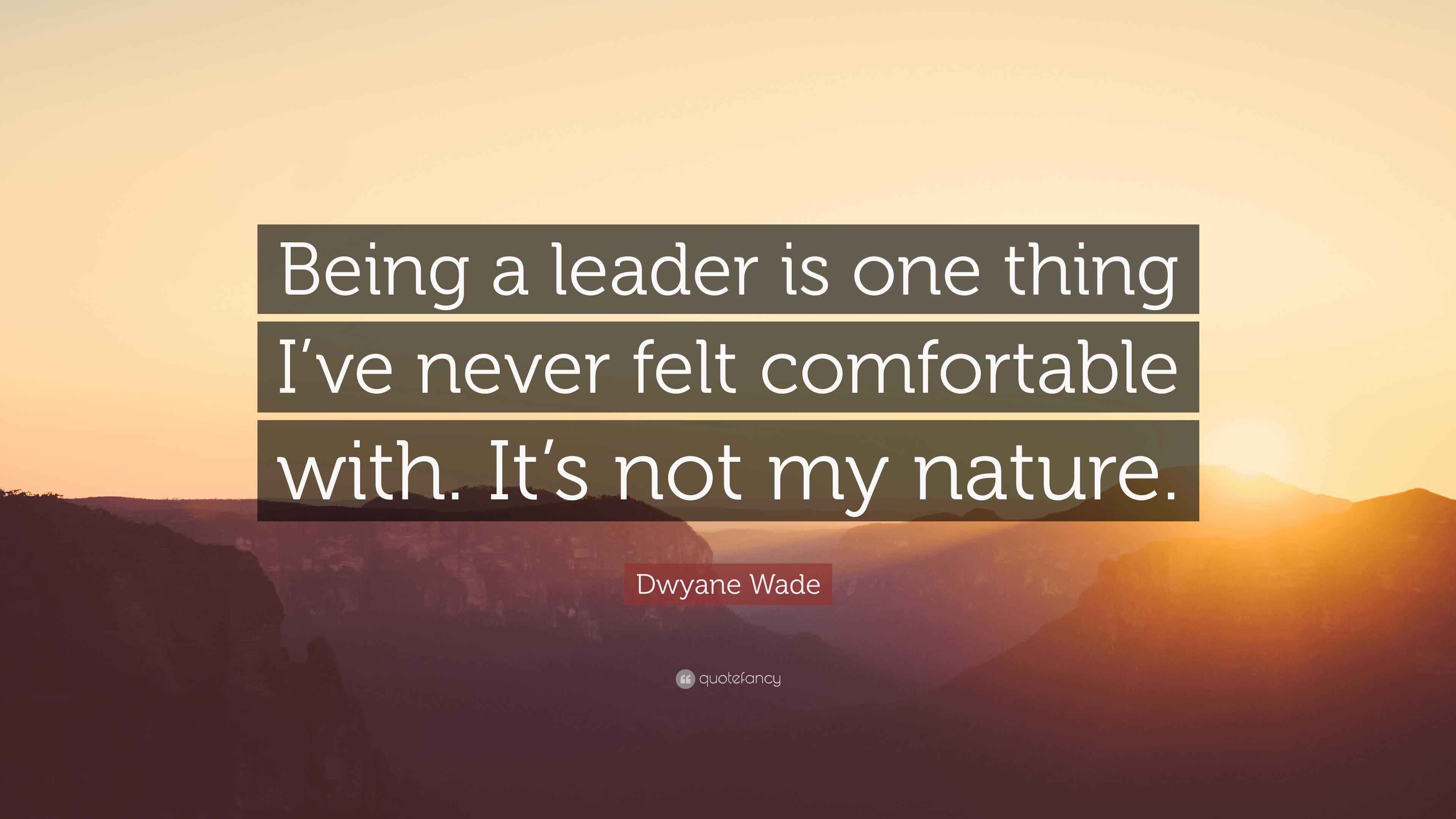 Dwyane Wade Quote: “Being a leader is one thing I’ve never felt ...
