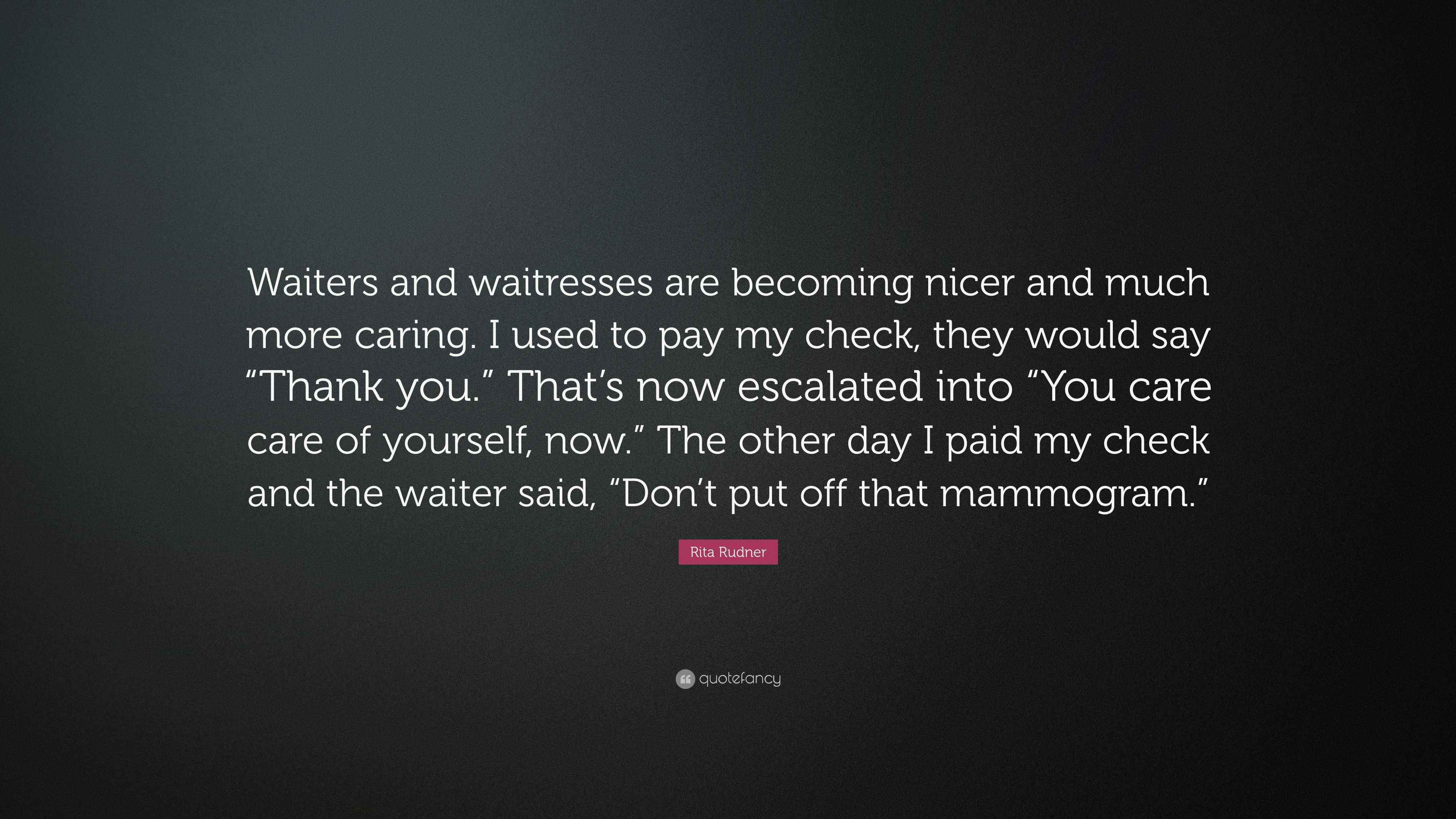 Rita Rudner Quote: “Waiters and waitresses are becoming nicer and much ...