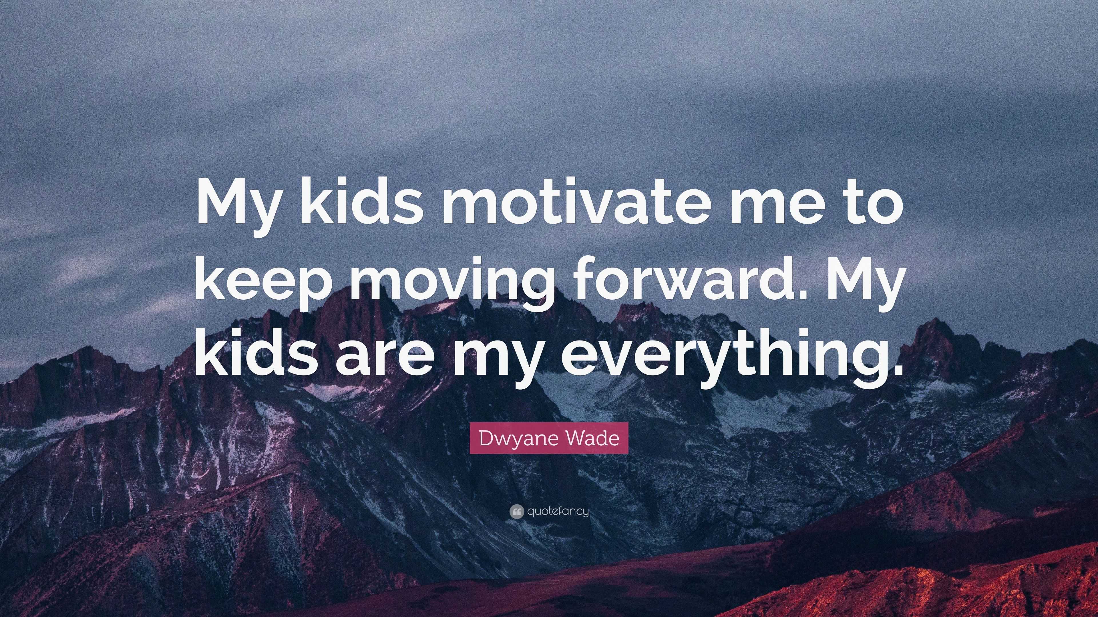 Dwyane Wade Quote: “My kids motivate me to keep moving forward. My kids ...