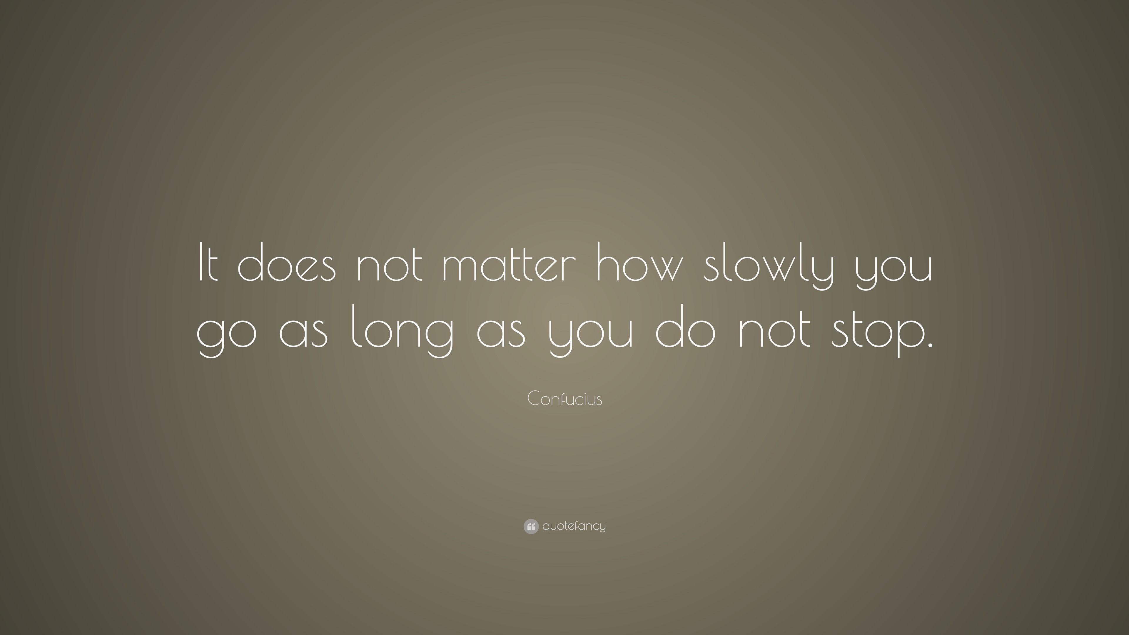 Confucius Quote “it Does Not Matter How Slowly You Go As Long As You Do Not Stop ”
