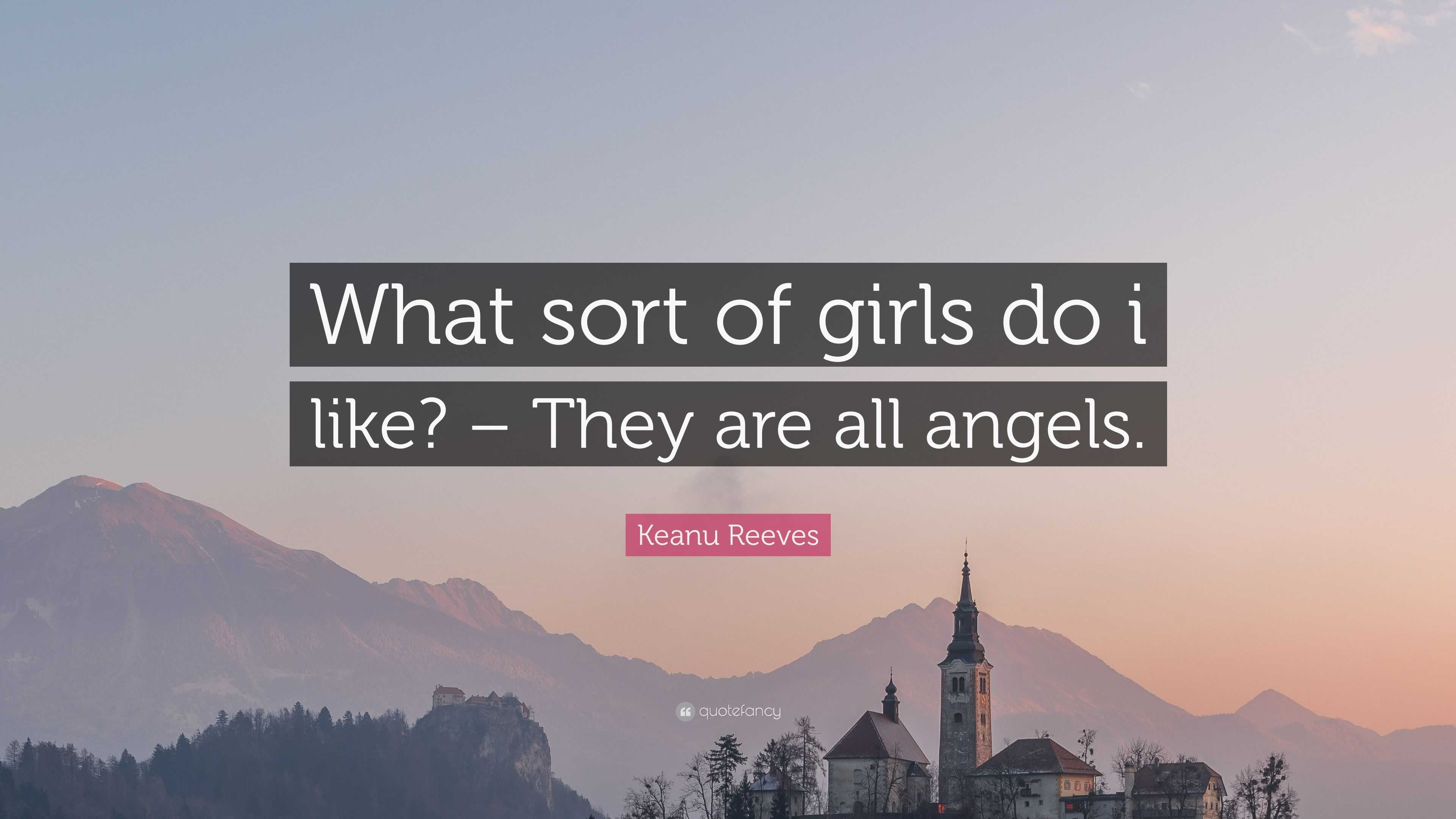 Keanu Reeves Quote: “What sort of girls do i like? – They are all angels.”