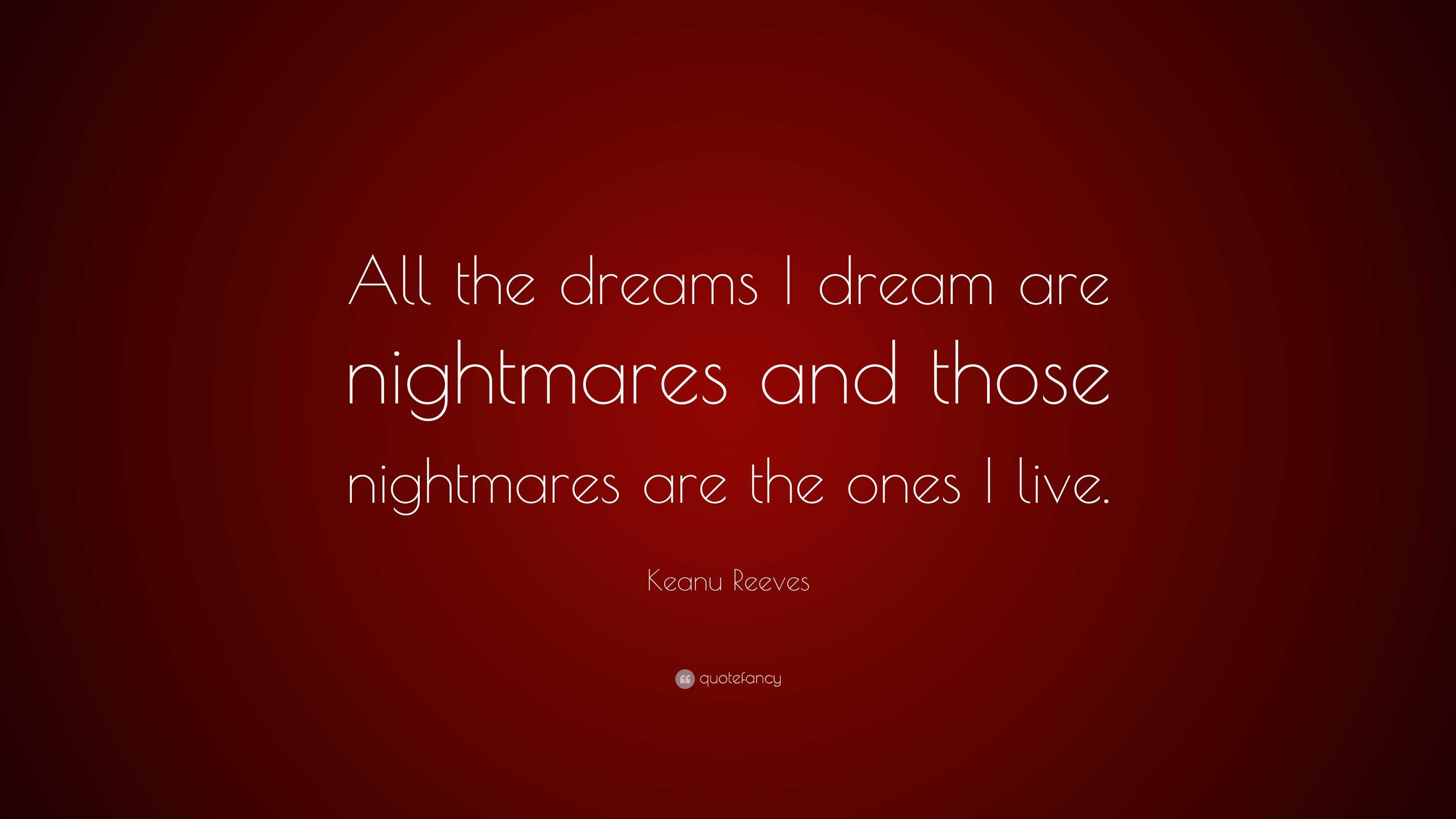 Keanu Reeves Quote: “All the dreams I dream are nightmares and those ...