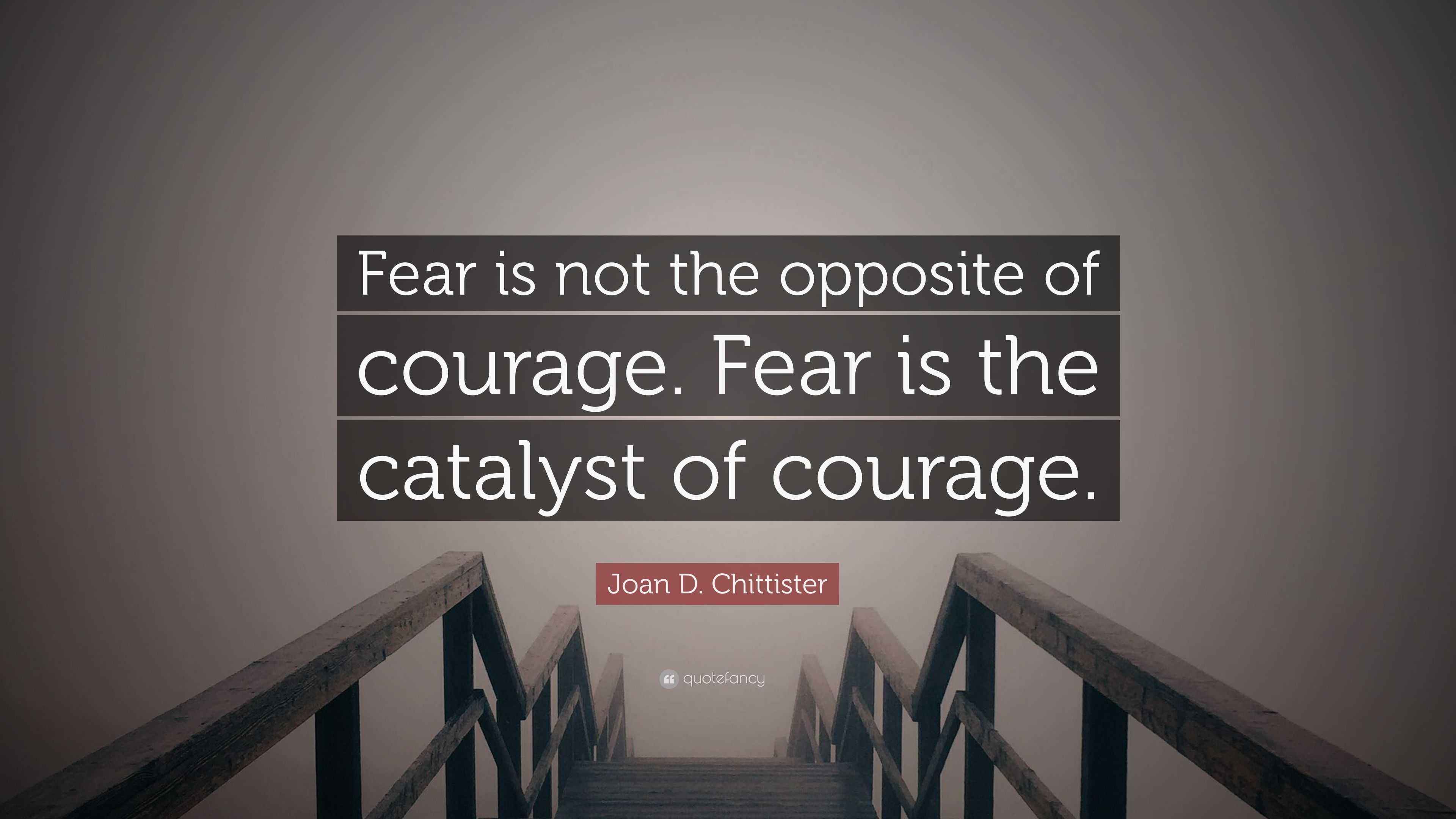 Joan D. Chittister Quote: “Fear is not the opposite of courage. Fear is ...