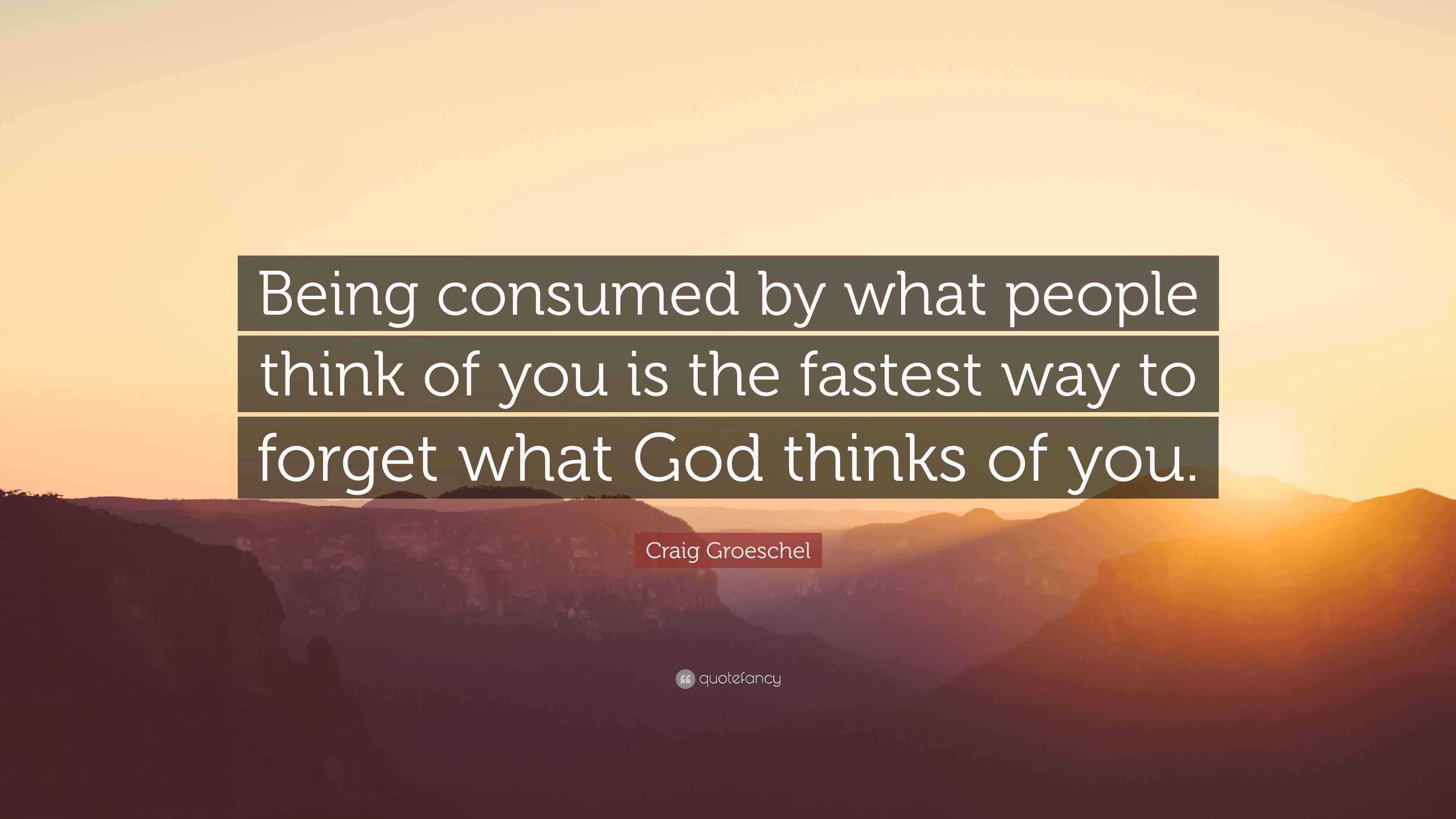 Craig Groeschel Quote: “Being consumed by what people think of you is ...