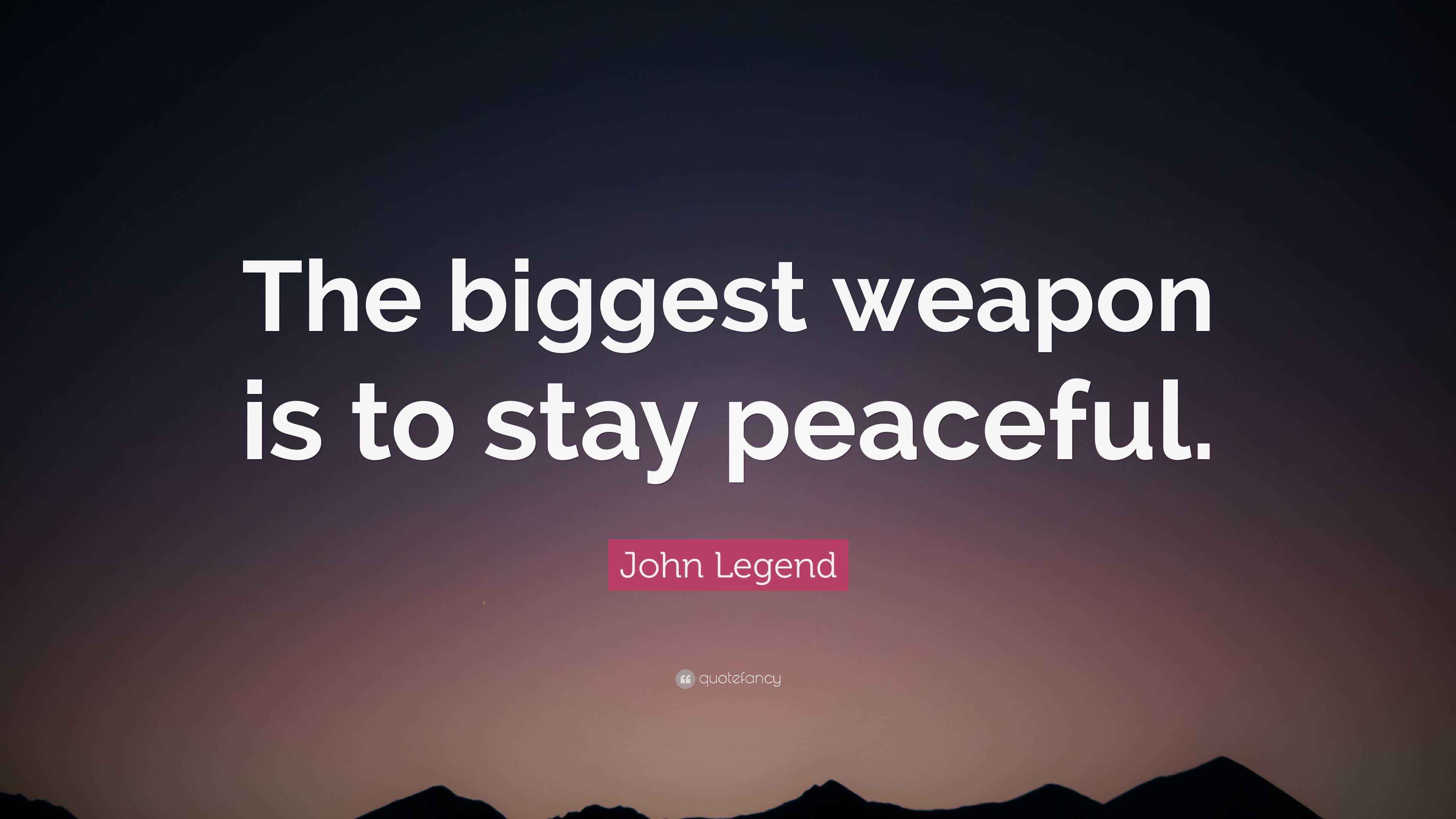 John Legend Quote: “The biggest weapon is to stay peaceful.”