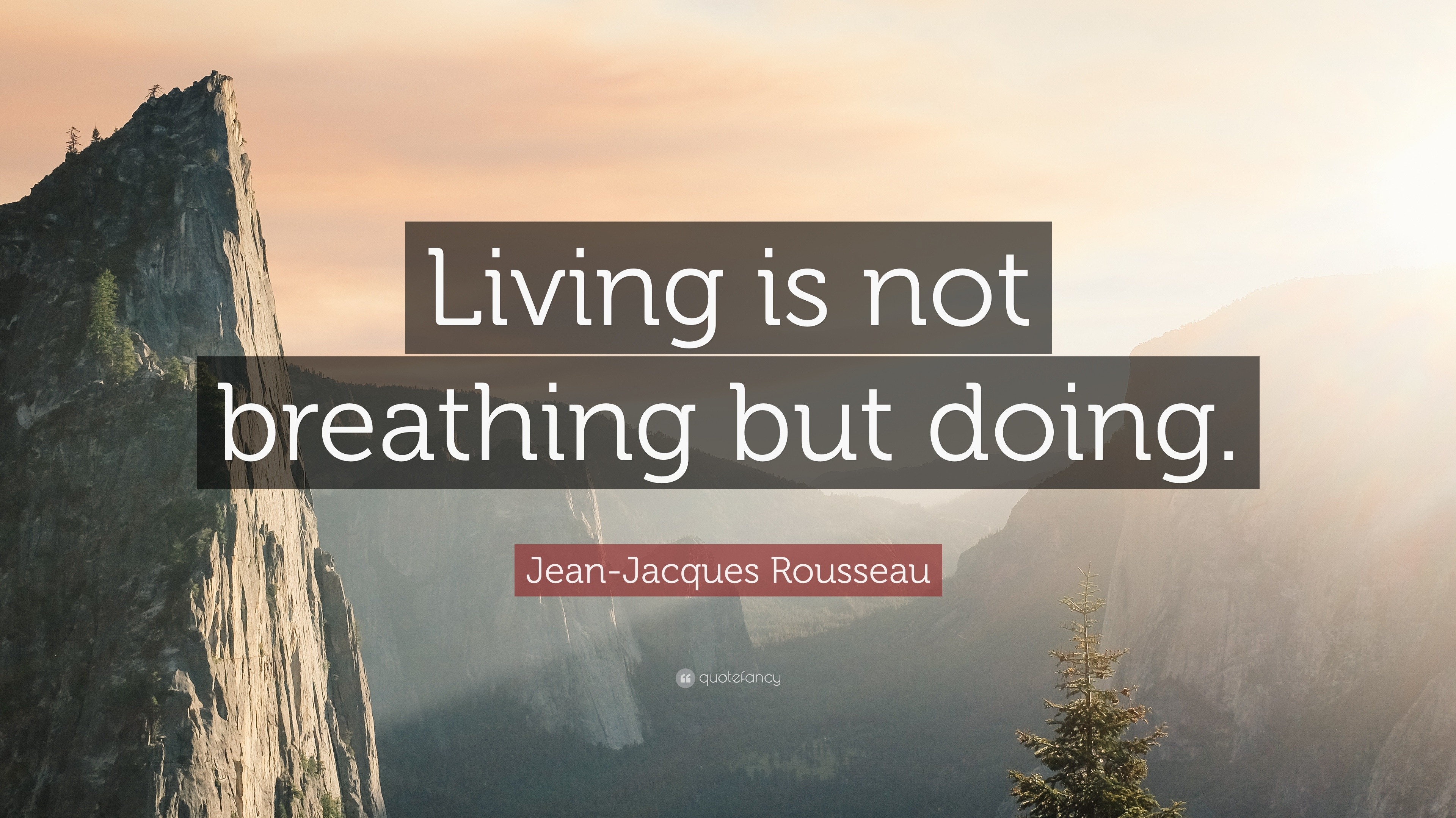 Jean-Jacques Rousseau Quote: “Living is not breathing but doing.”