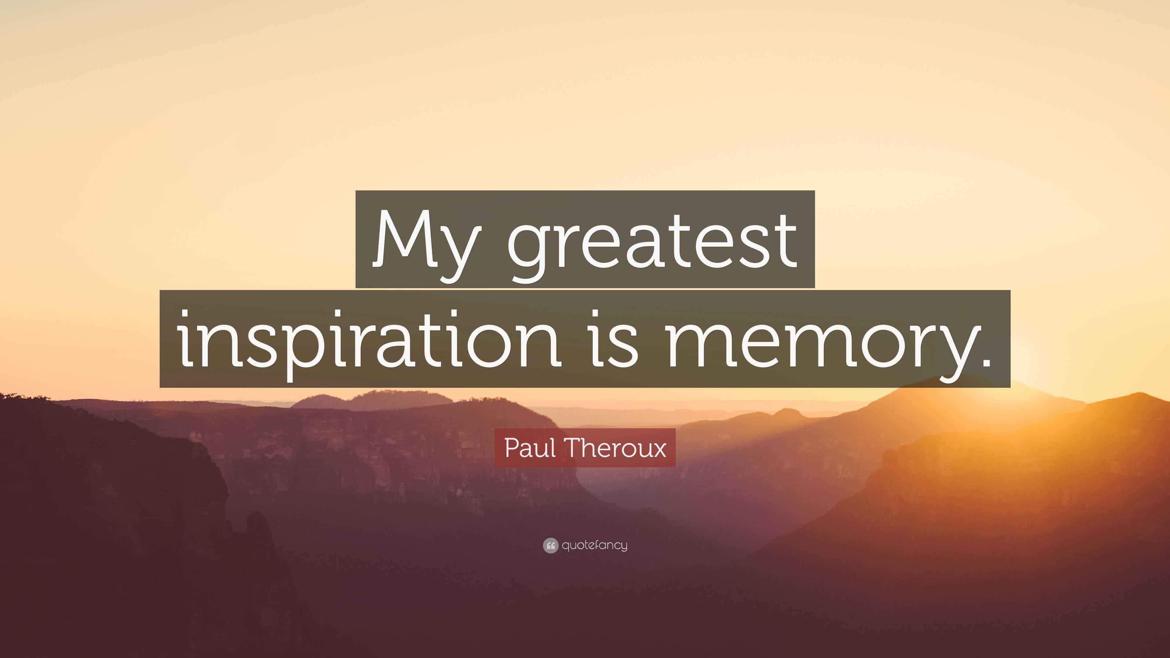 Paul Theroux Quote: “My greatest inspiration is memory.”