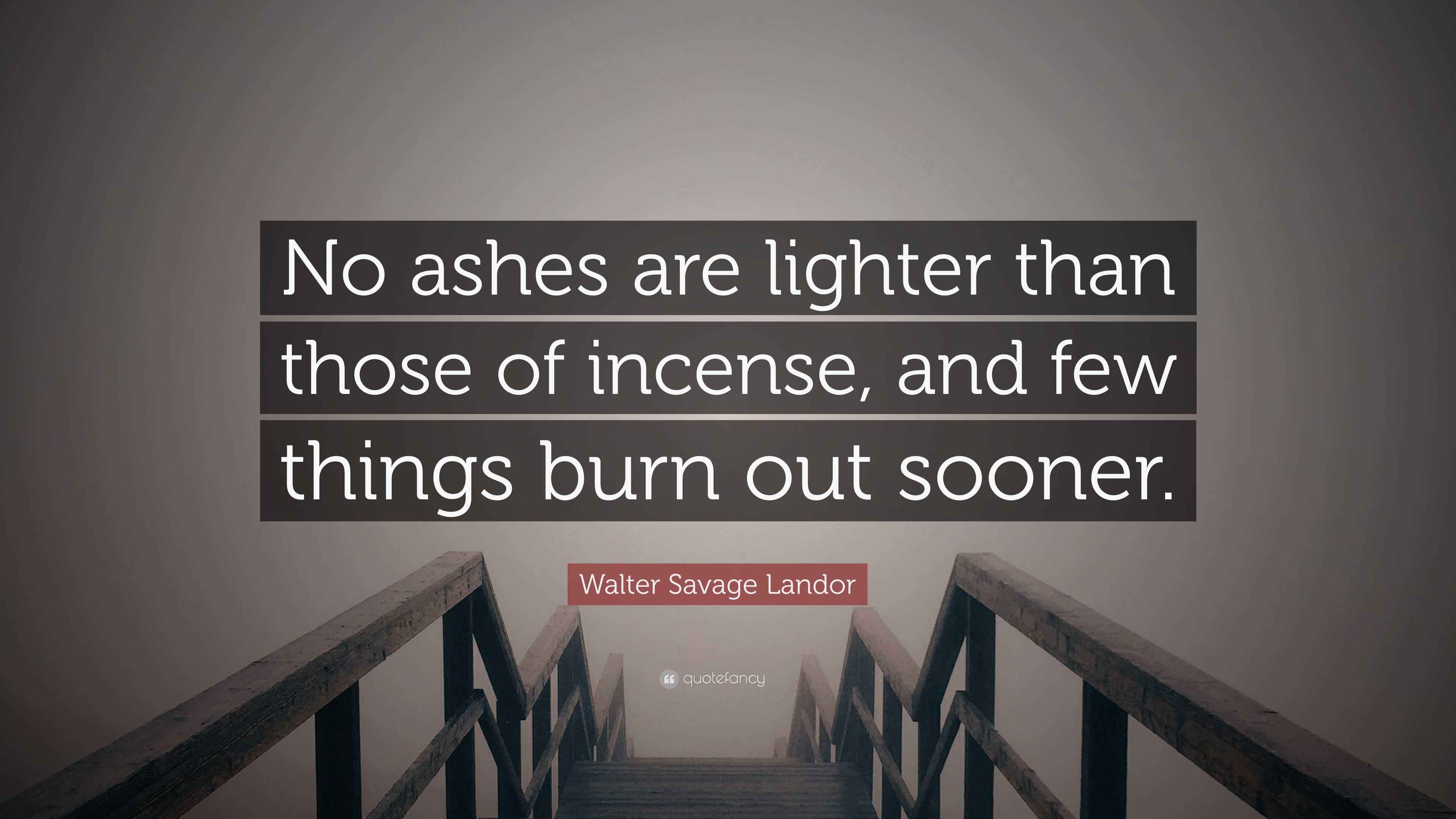 Walter Savage Landor Quote: “No ashes are lighter than those of incense ...
