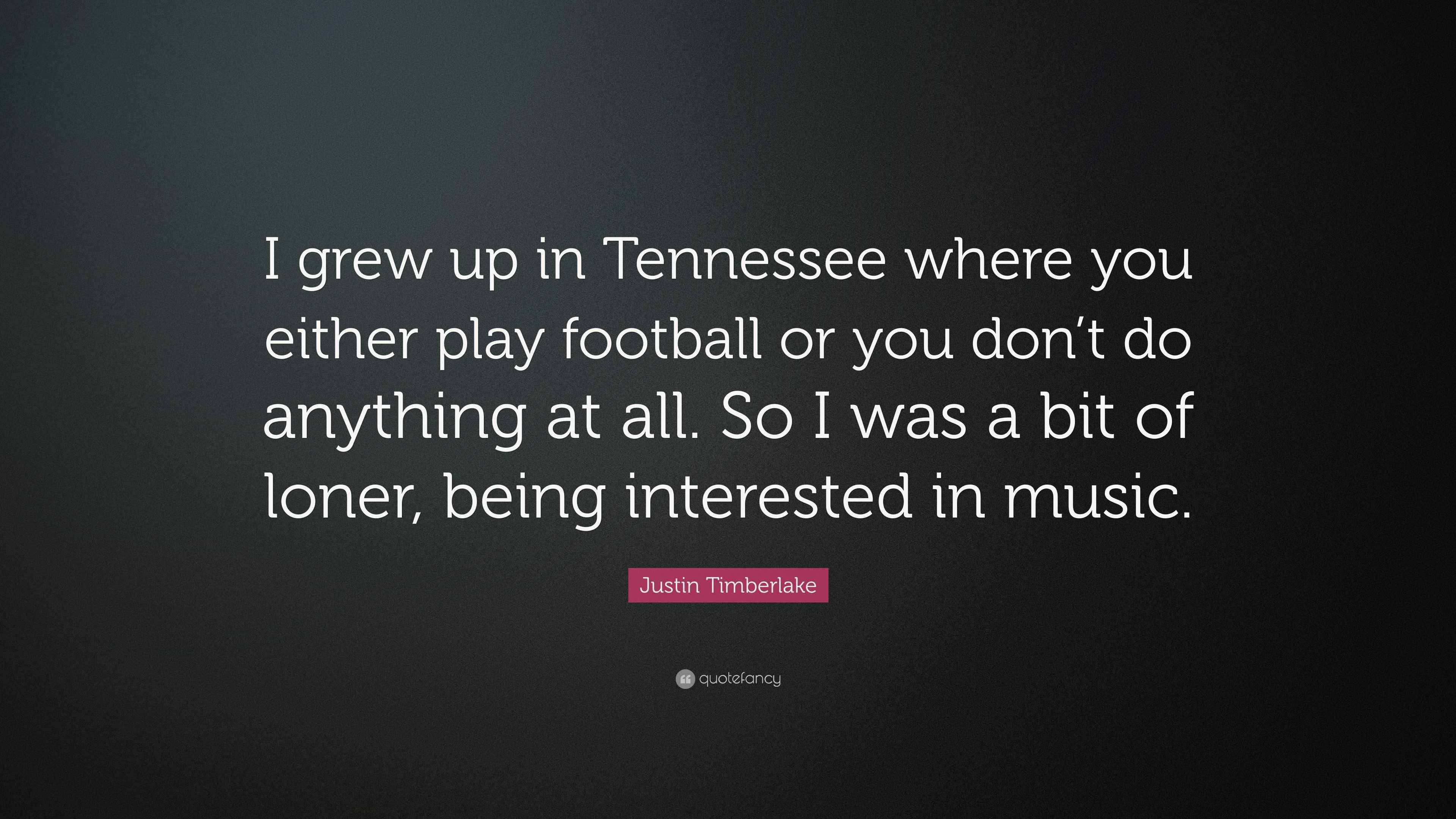 Justin Timberlake Quote: “I grew up in Tennessee where you either play ...