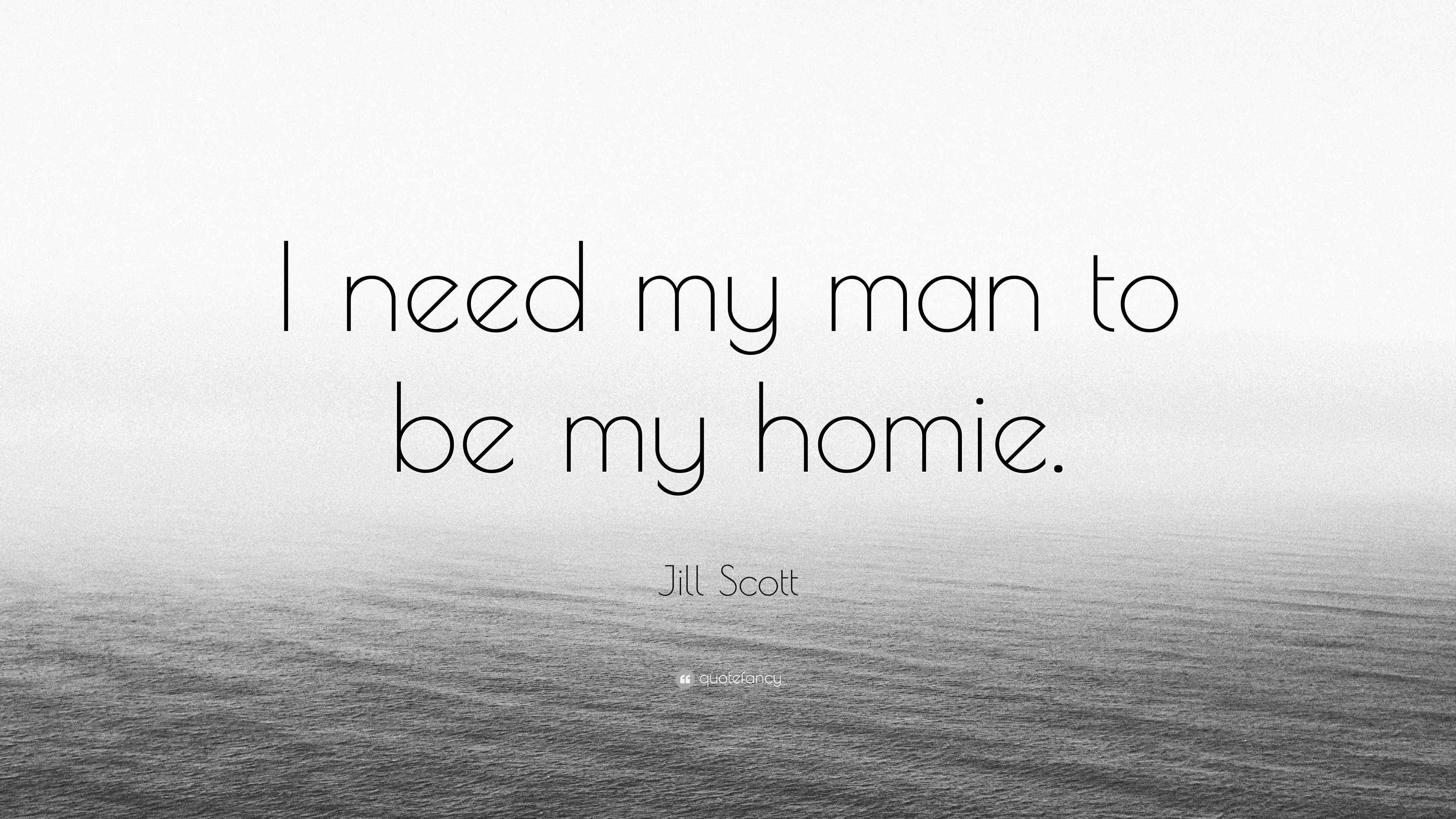 Jill Scott Quote: “I need my man to be my homie.”