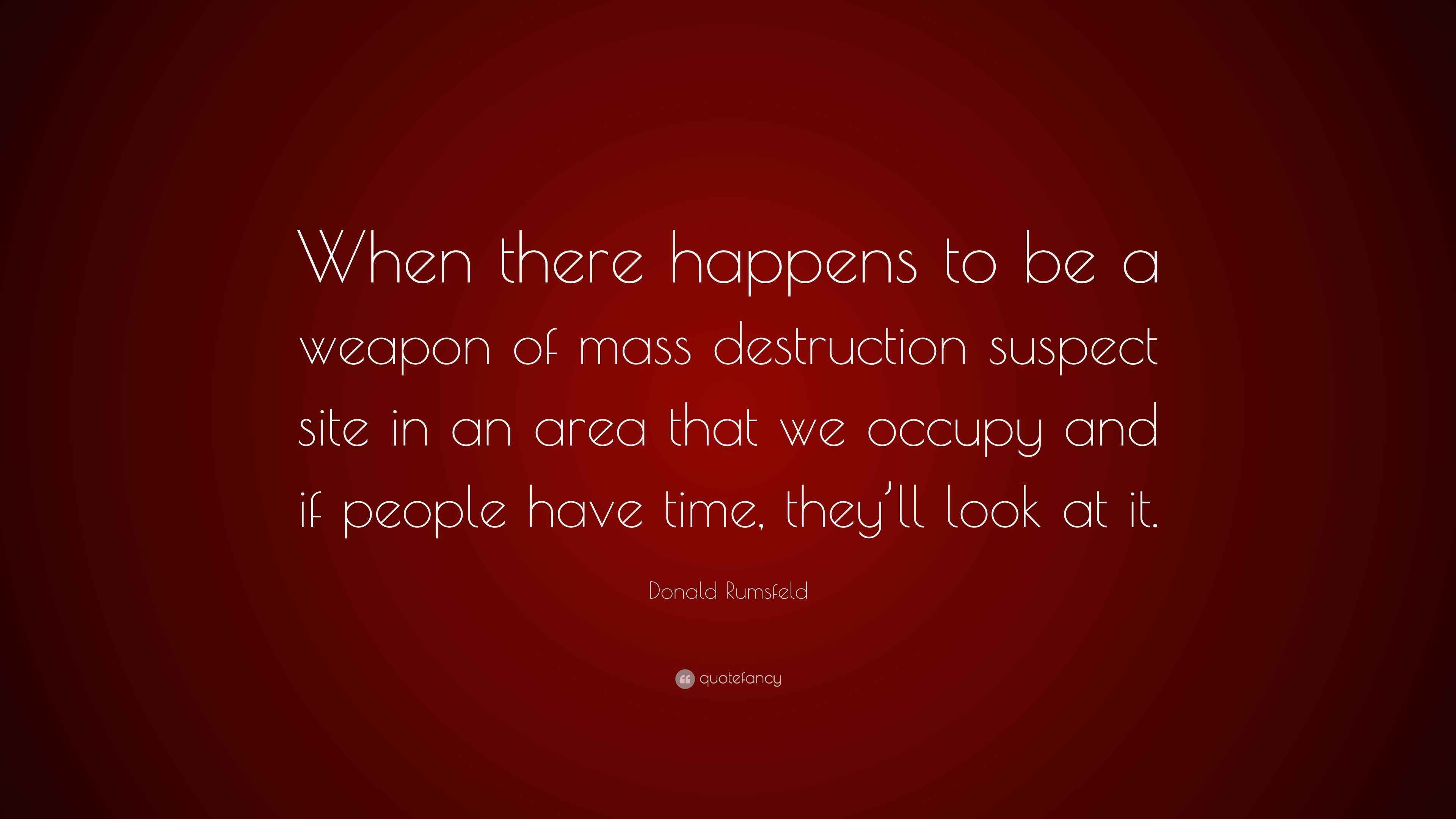 Donald Rumsfeld Quote: “When there happens to be a weapon of mass ...